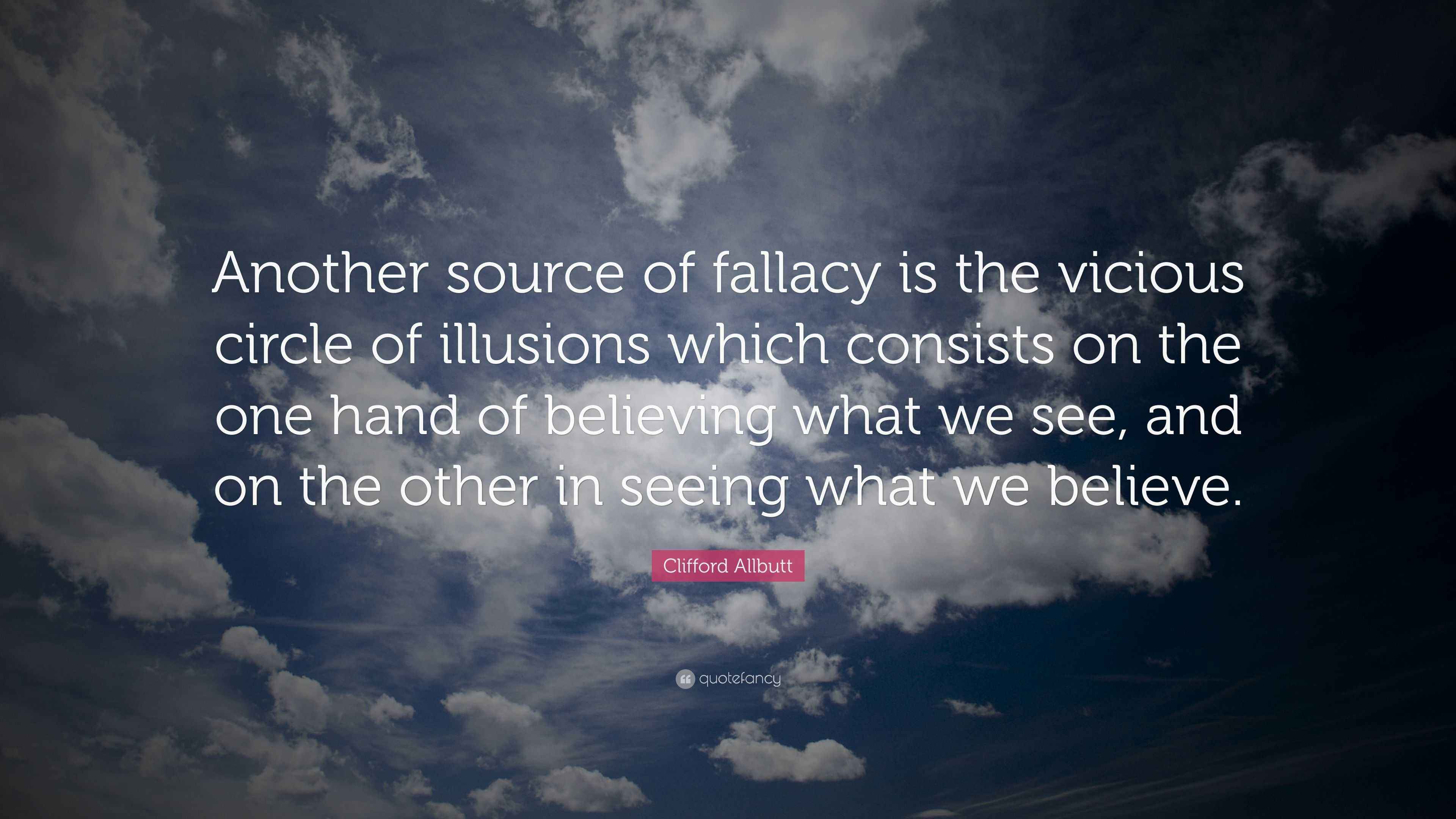 Clifford Allbutt Quote: “Another source of fallacy is the vicious ...