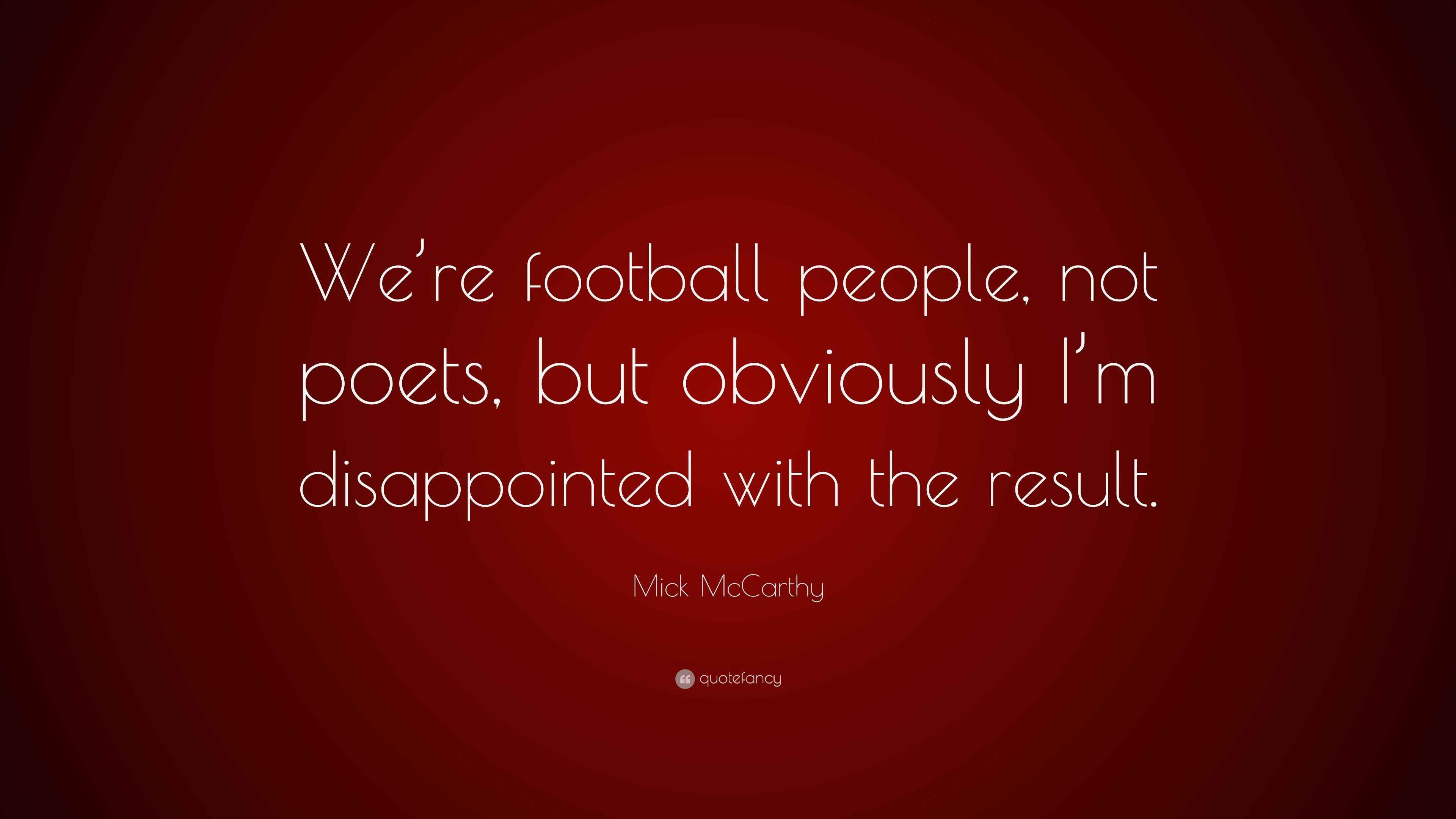 Mick McCarthy Quote: “We’re football people, not poets, but obviously I ...