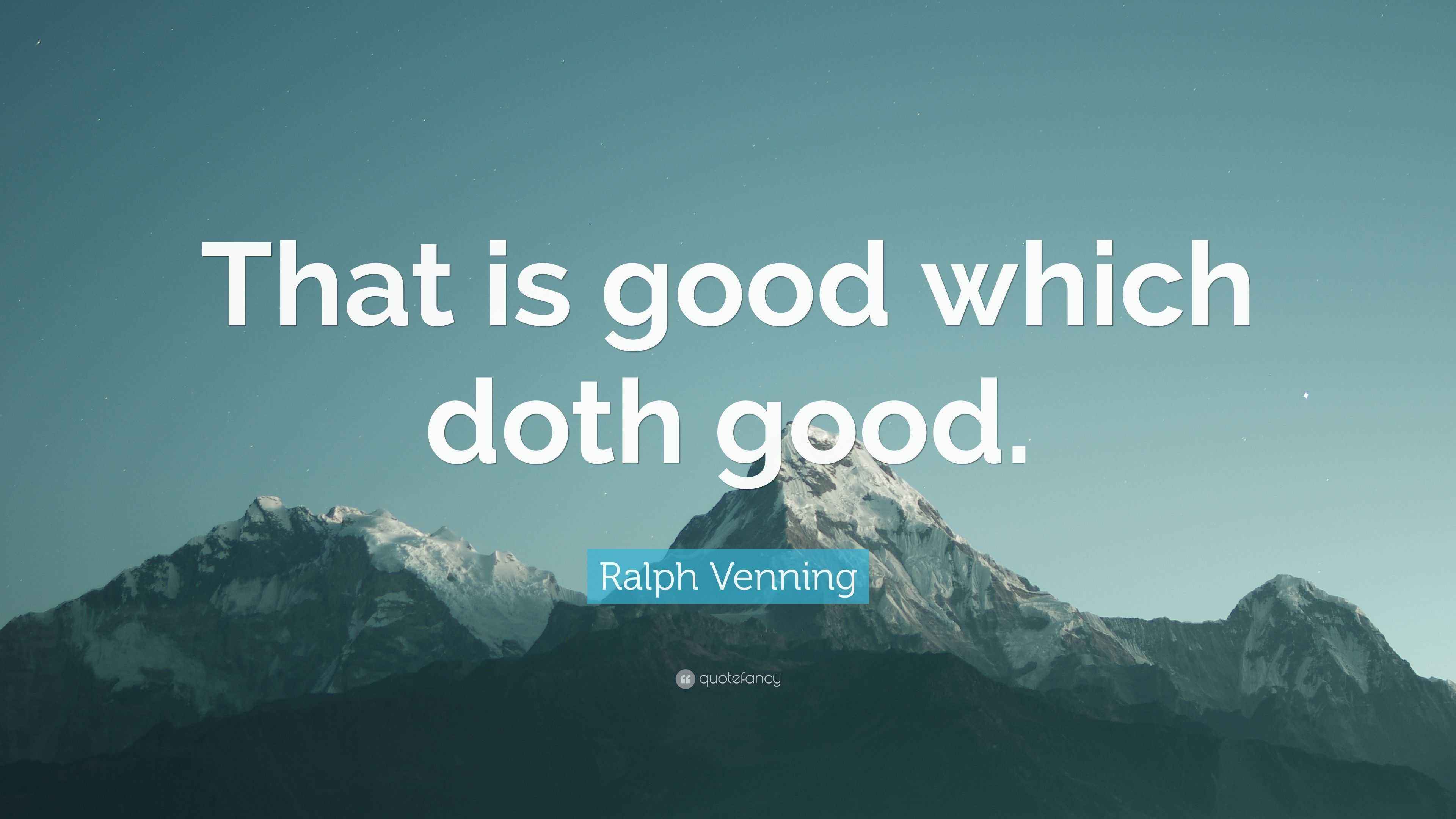 Ralph Venning Quote: “That is good which doth good.”