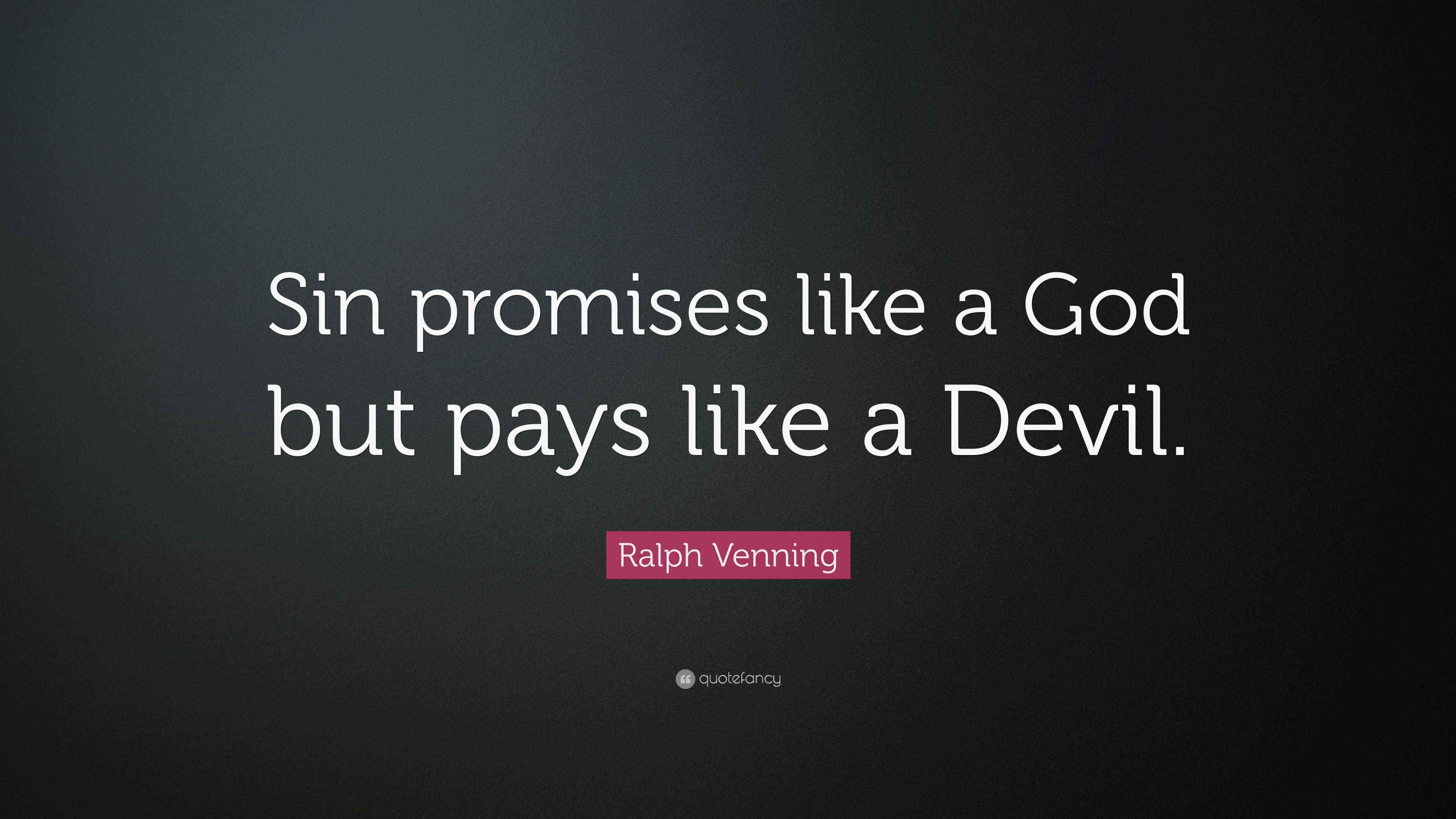 Ralph Venning Quote: “Sin promises like a God but pays like a Devil.”