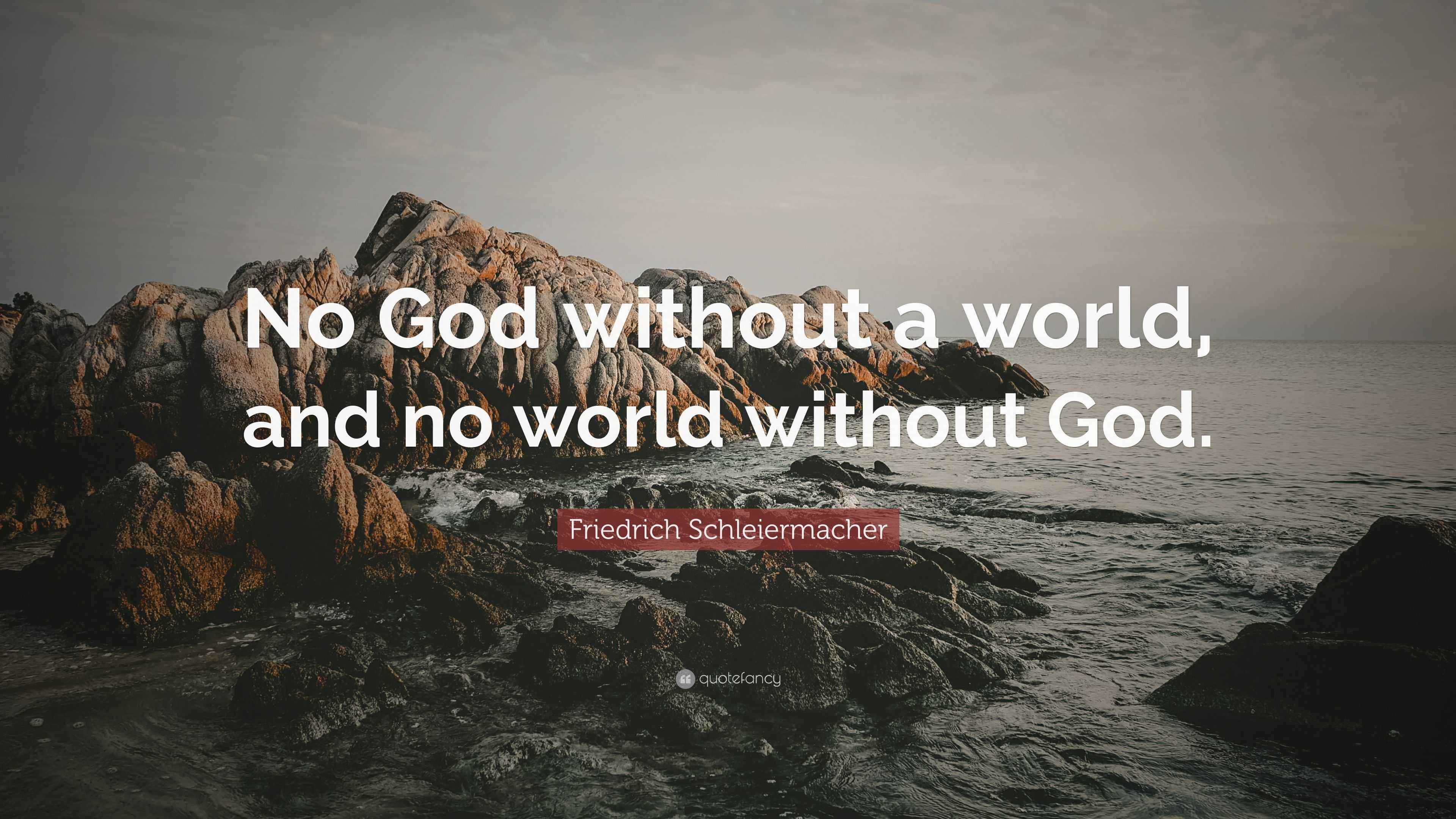 Friedrich Schleiermacher Quote: “No God without a world, and no world ...