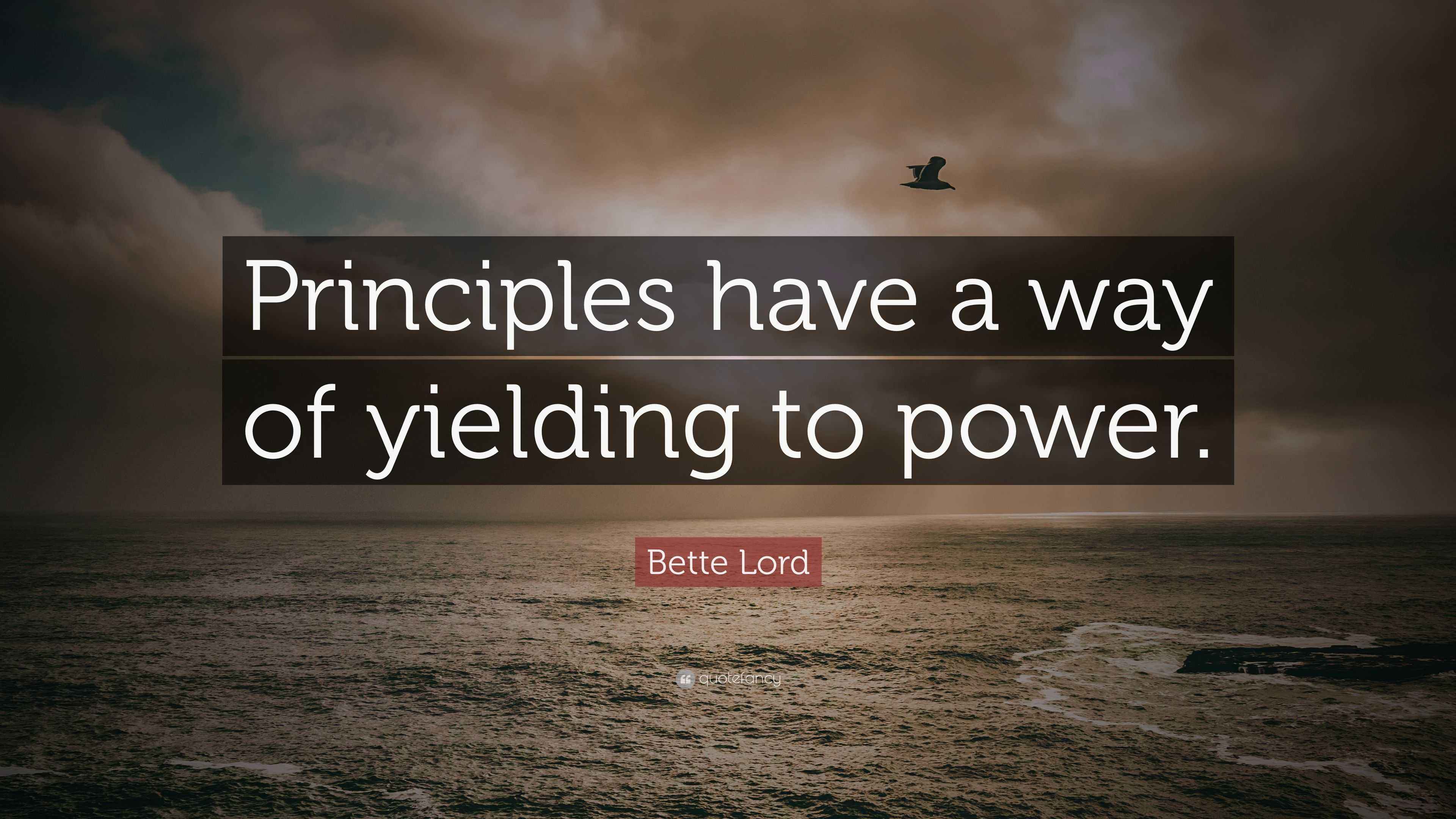 Bette Lord Quote: “Principles have a way of yielding to power.”