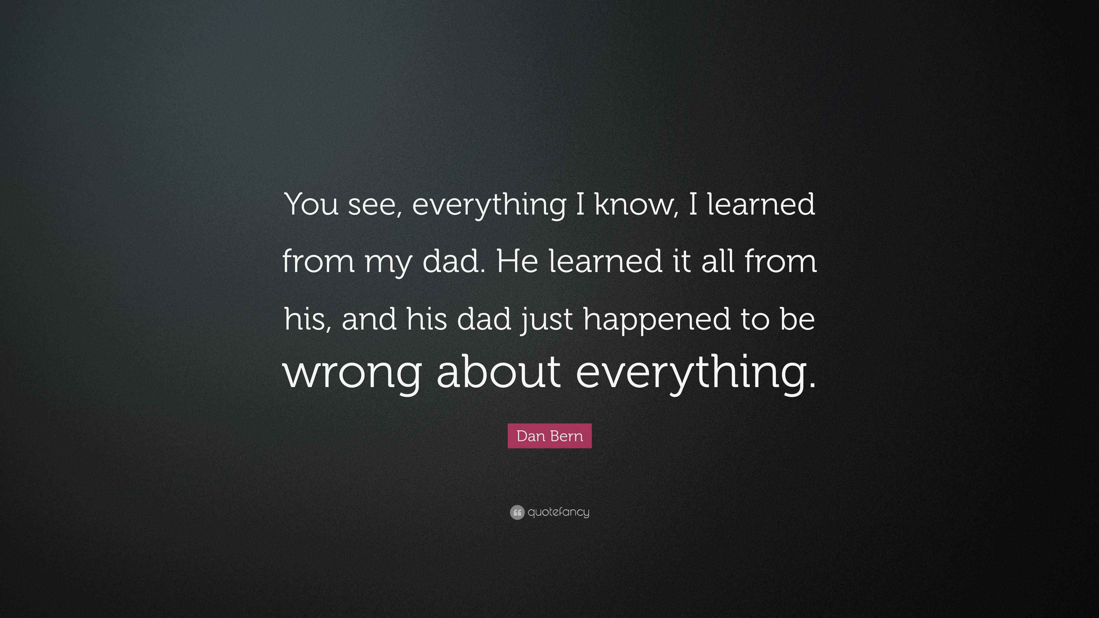 Dan Bern Quote: “You see, everything I know, I learned from my dad. He ...