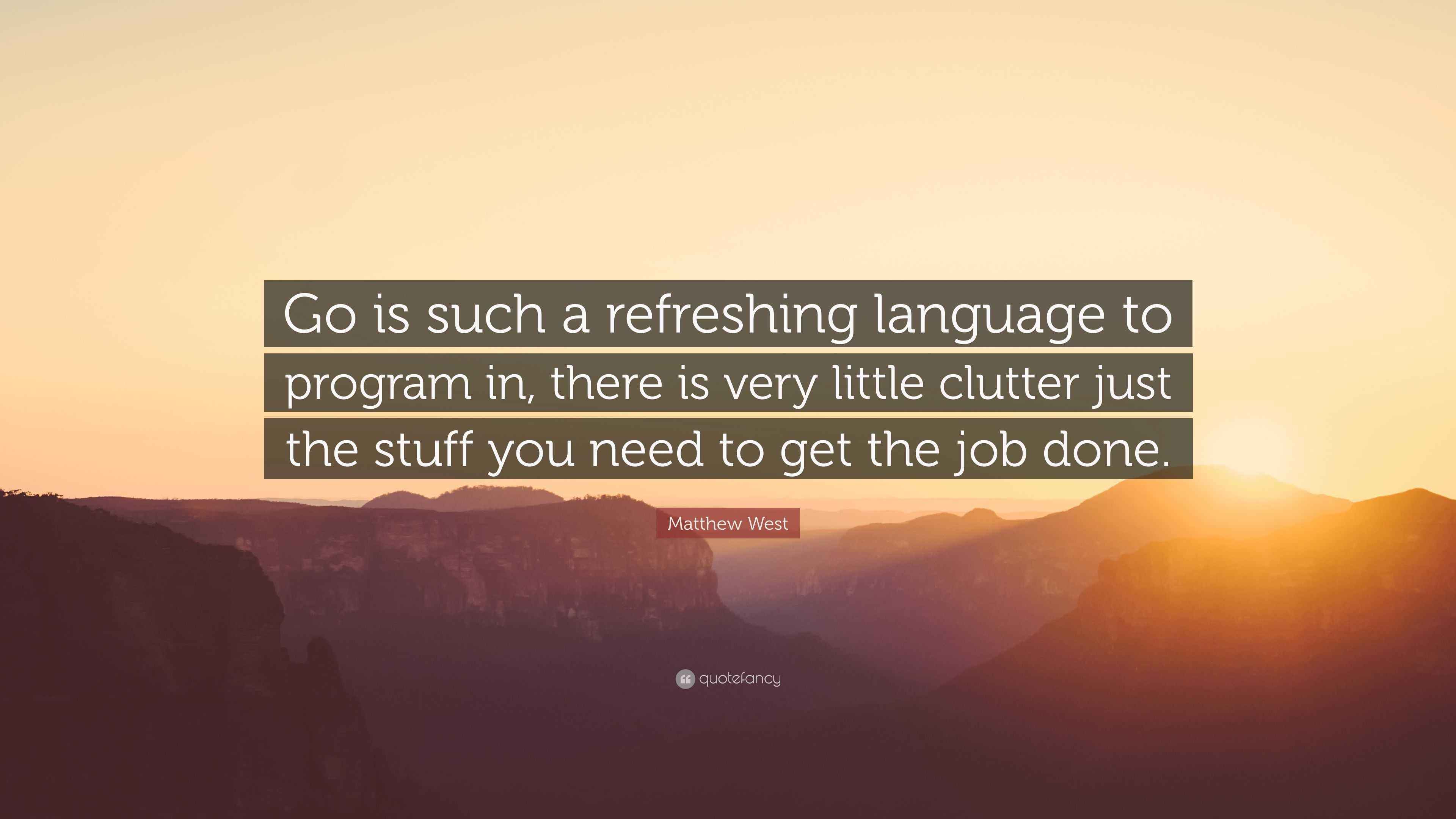 Matthew West Quote: “Go is such a refreshing language to program in ...