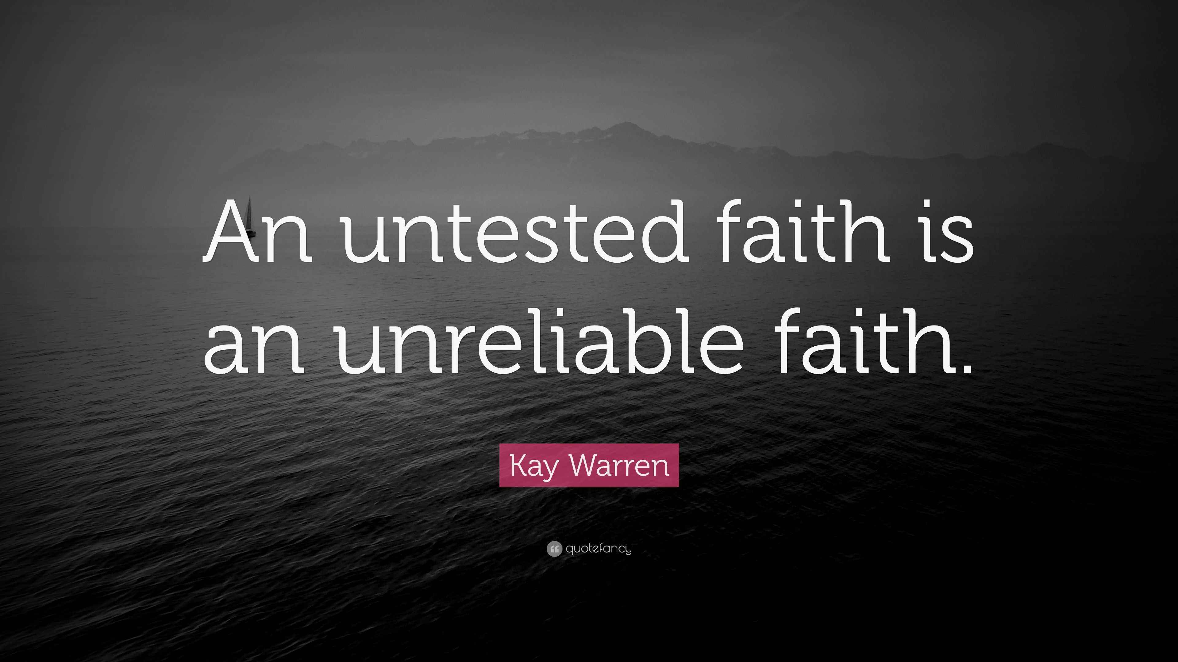 Kay Warren Quote: “An untested faith is an unreliable faith.”