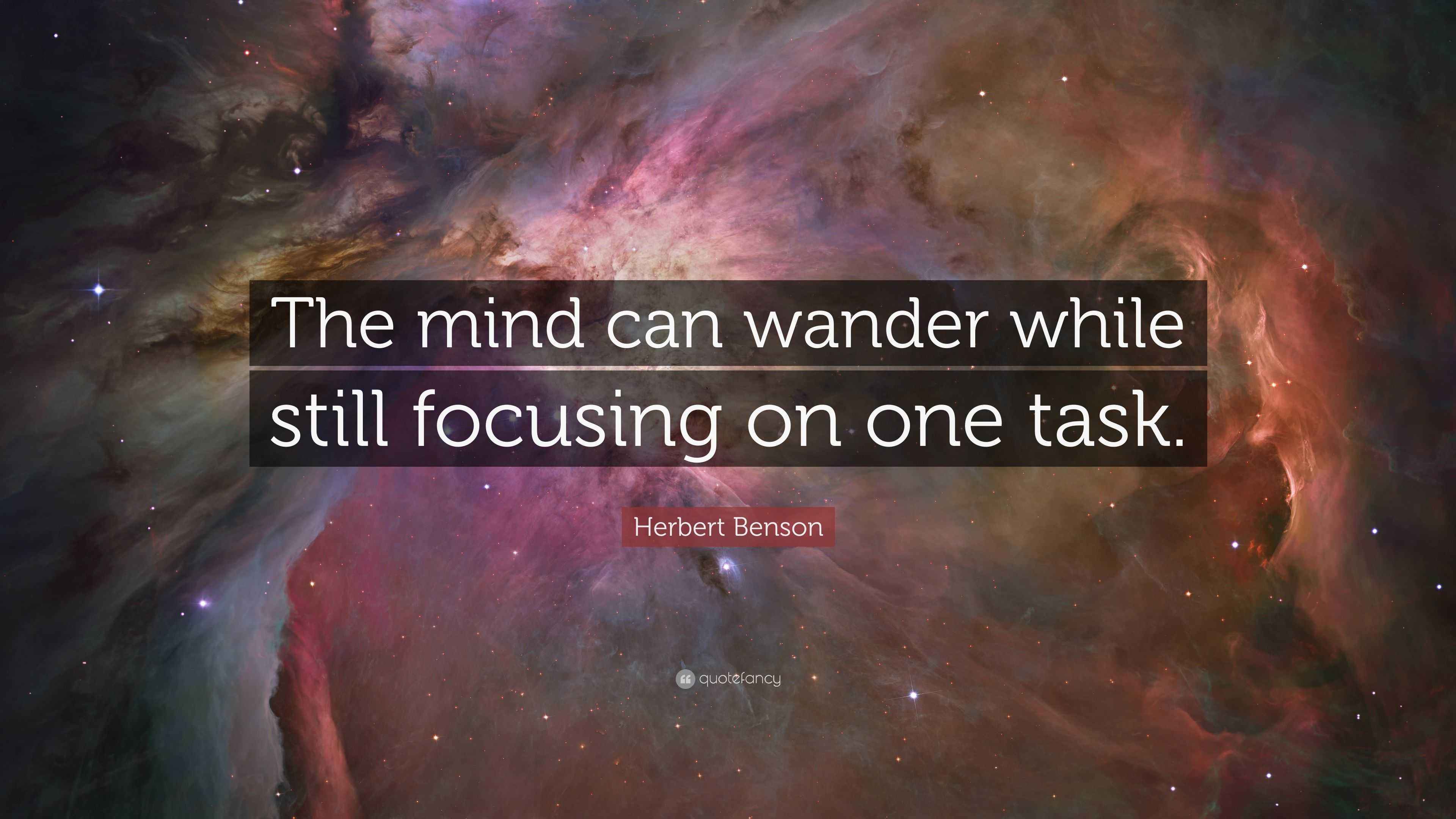 Herbert Benson Quote: “The mind can wander while still focusing on one ...