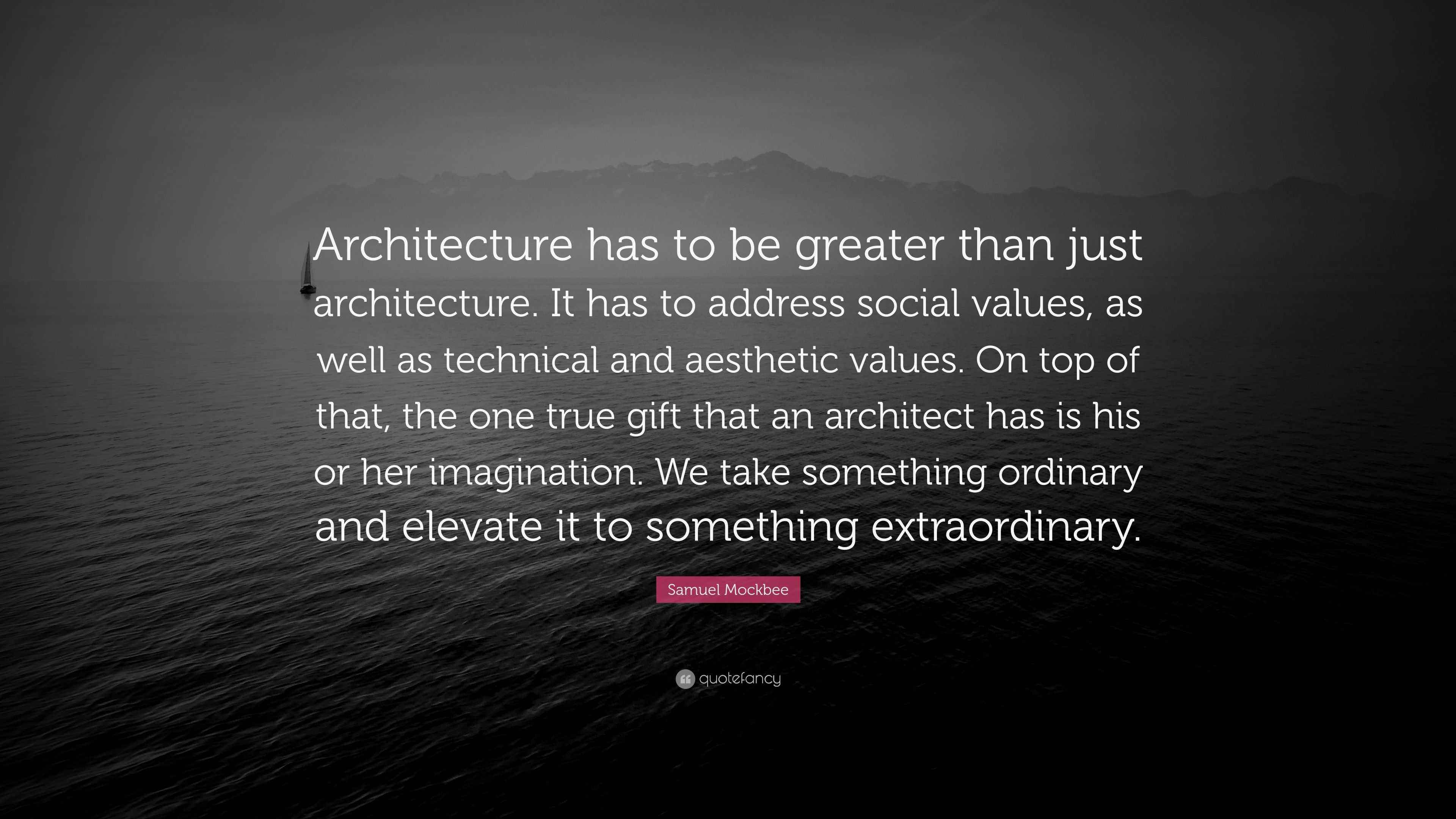 Samuel Mockbee Quote: “Architecture has to be greater than just ...