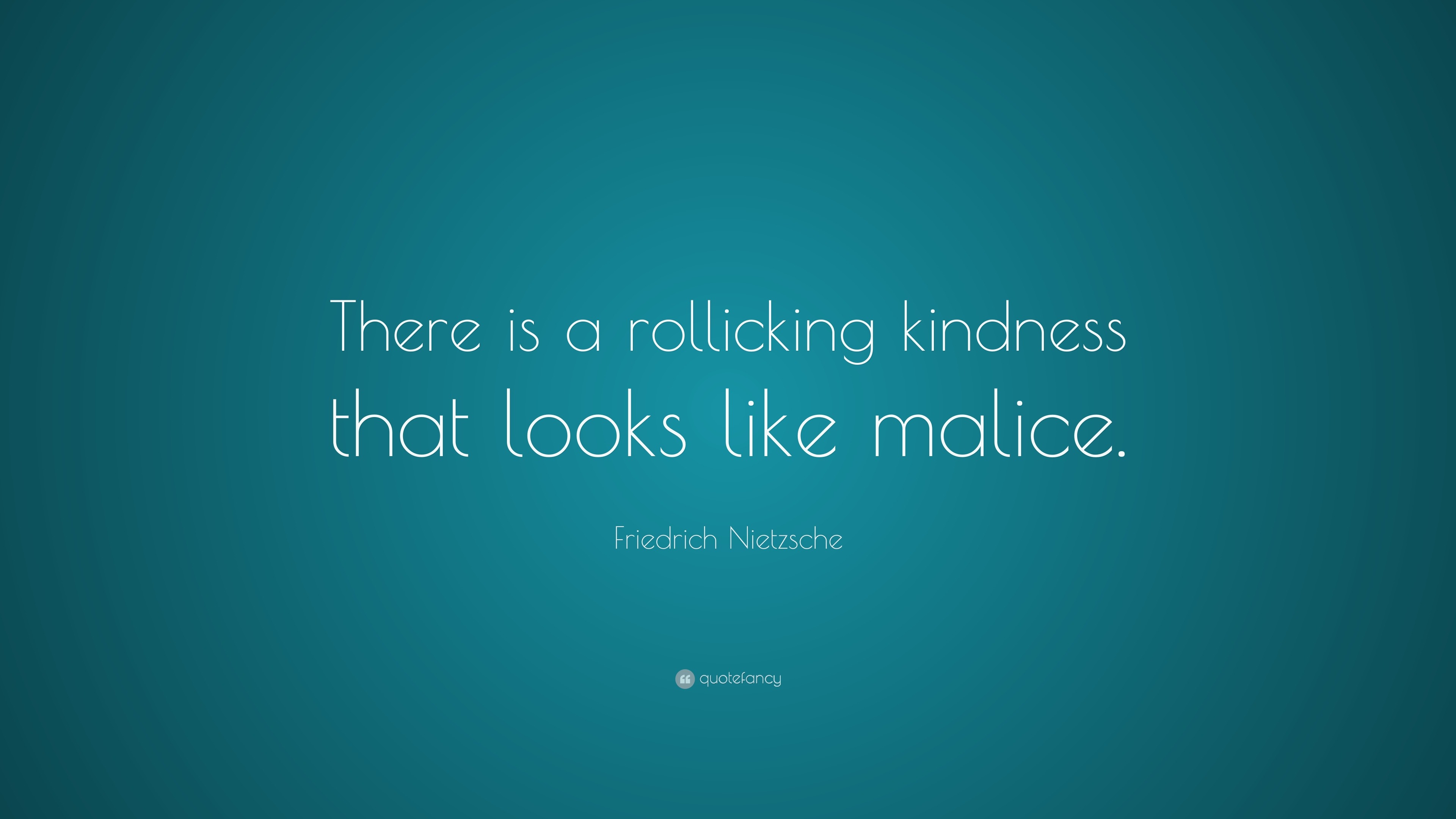 Friedrich Nietzsche Quote: “There is a rollicking kindness that looks ...