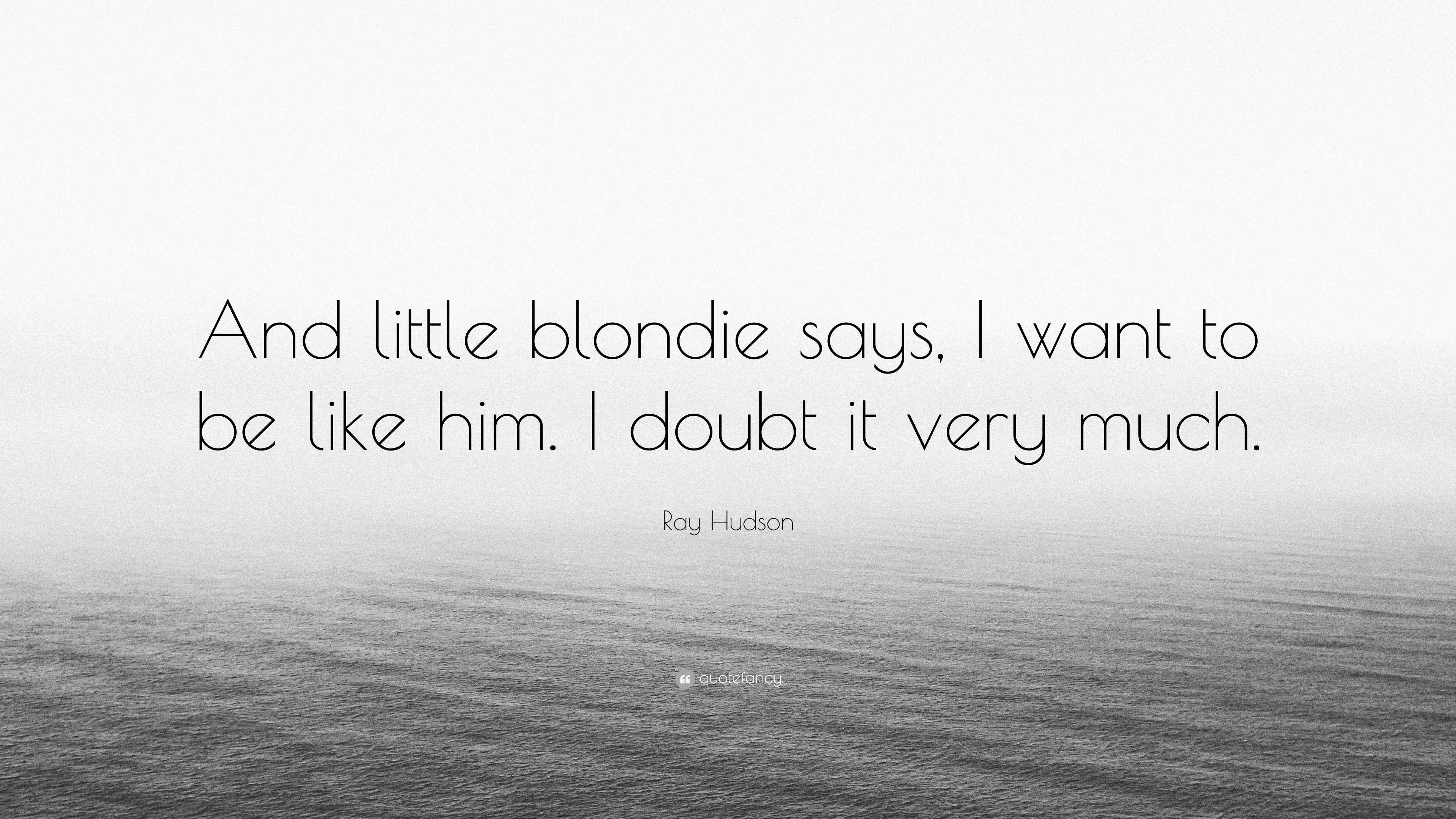 Ray Hudson Quote: “And little blondie says, I want to be like him. I ...
