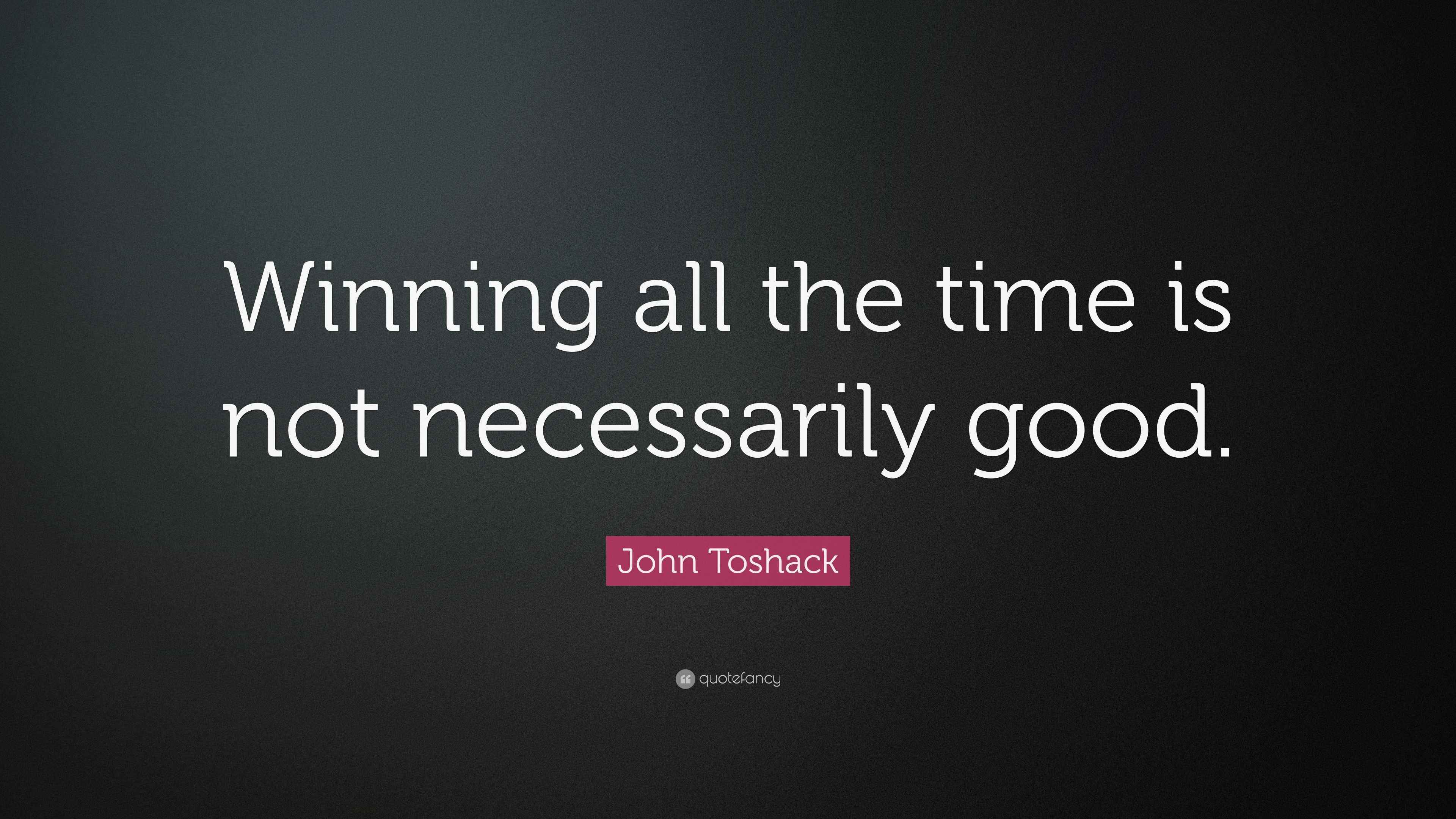 John Toshack Quote: “Winning all the time is not necessarily good.”