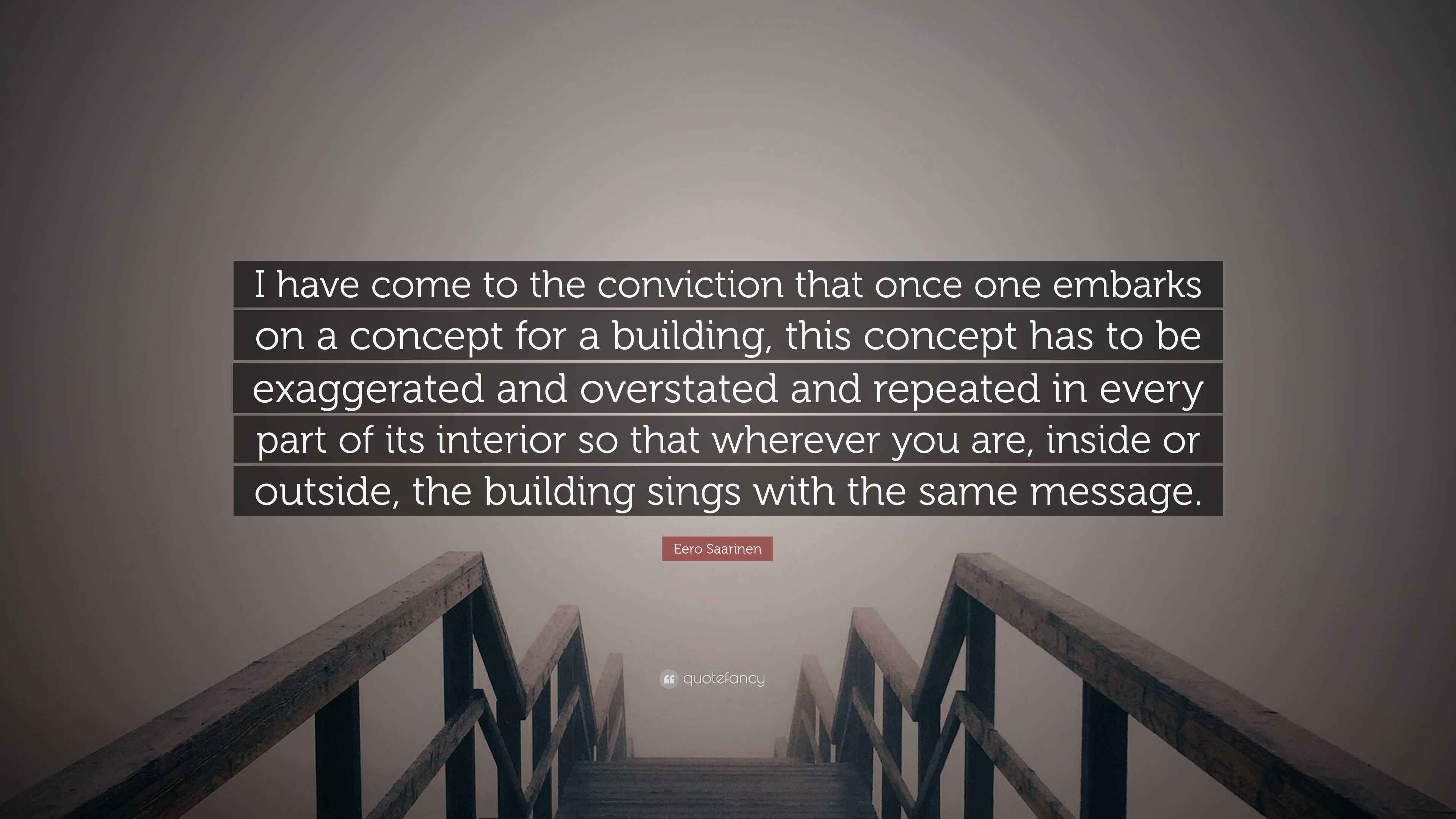 Eero Saarinen Quote: “I have come to the conviction that once one ...