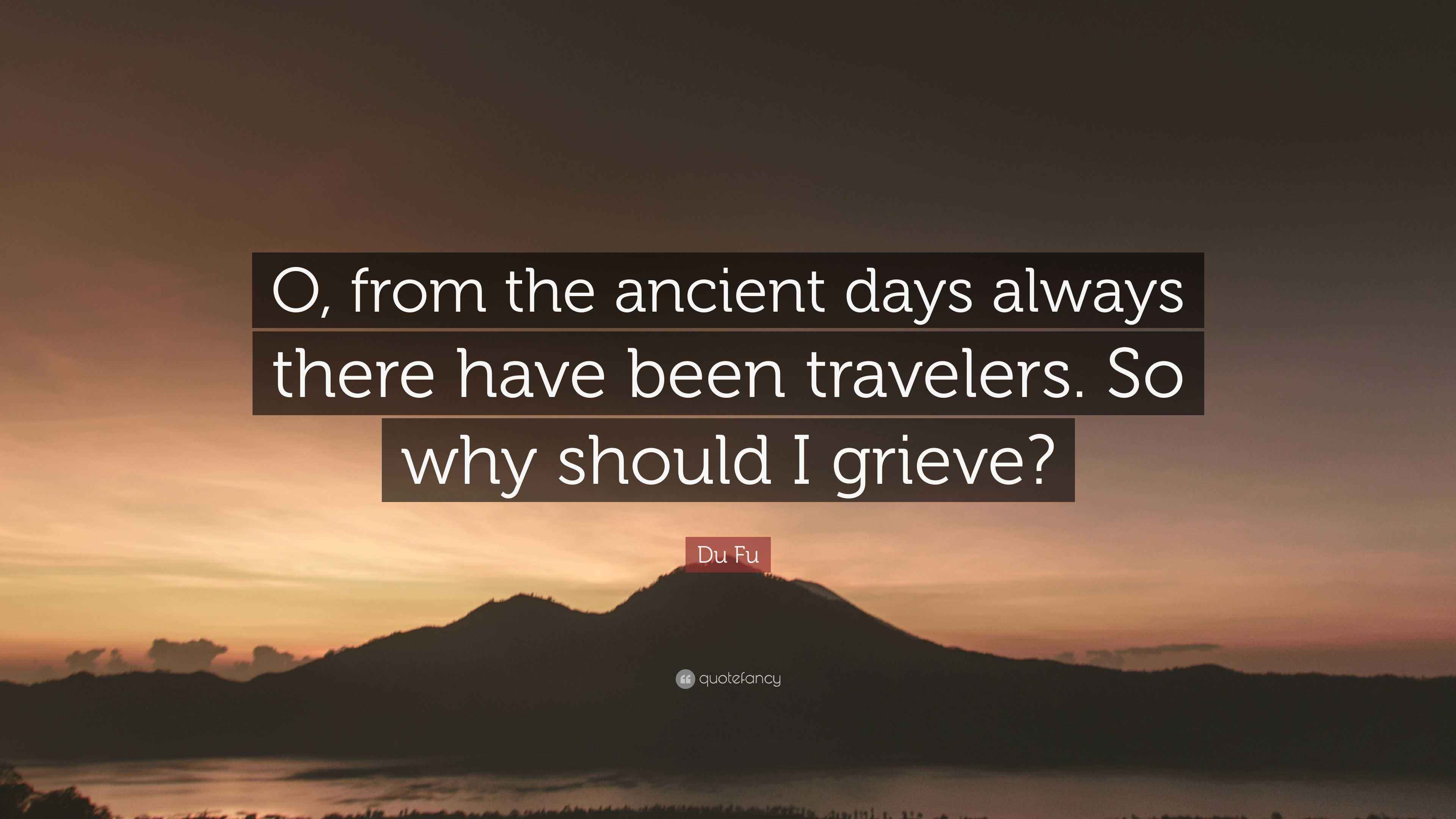 Du Fu Quote: “O, from the ancient days always there have been travelers ...