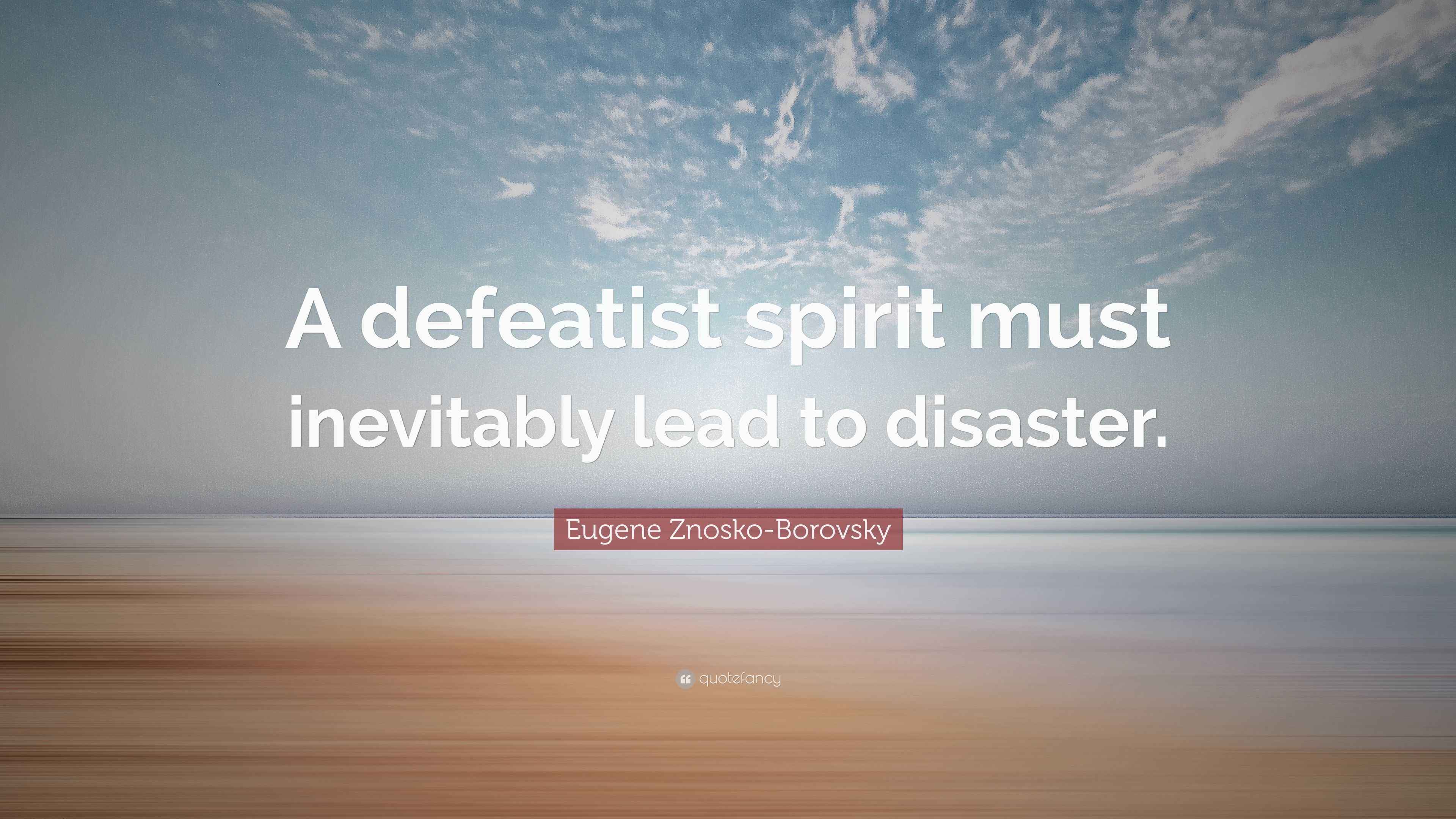 Eugene Znosko-Borovsky Quote: “A defeatist spirit must inevitably lead ...