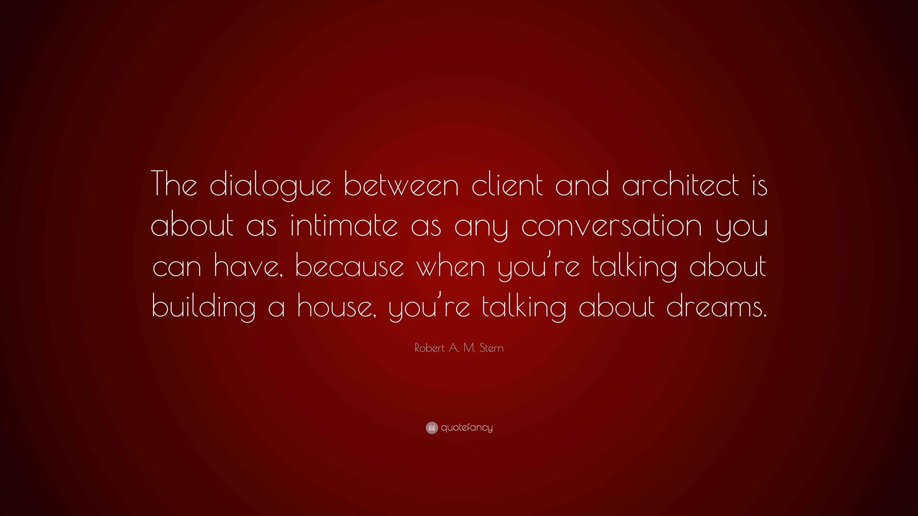 Robert A. M. Stern Quote: “The dialogue between client and architect is ...