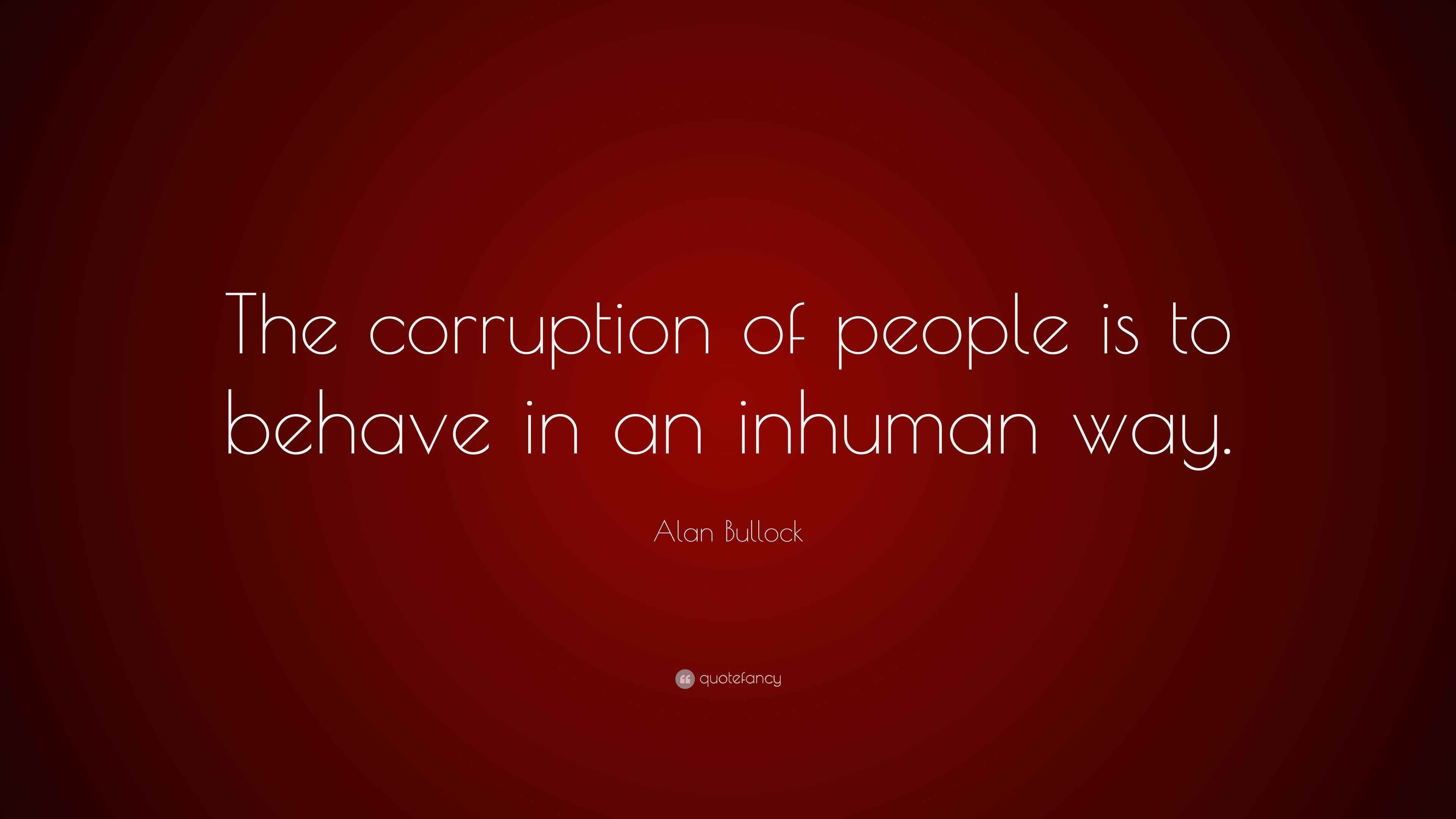 Alan Bullock Quote: “The corruption of people is to behave in an ...