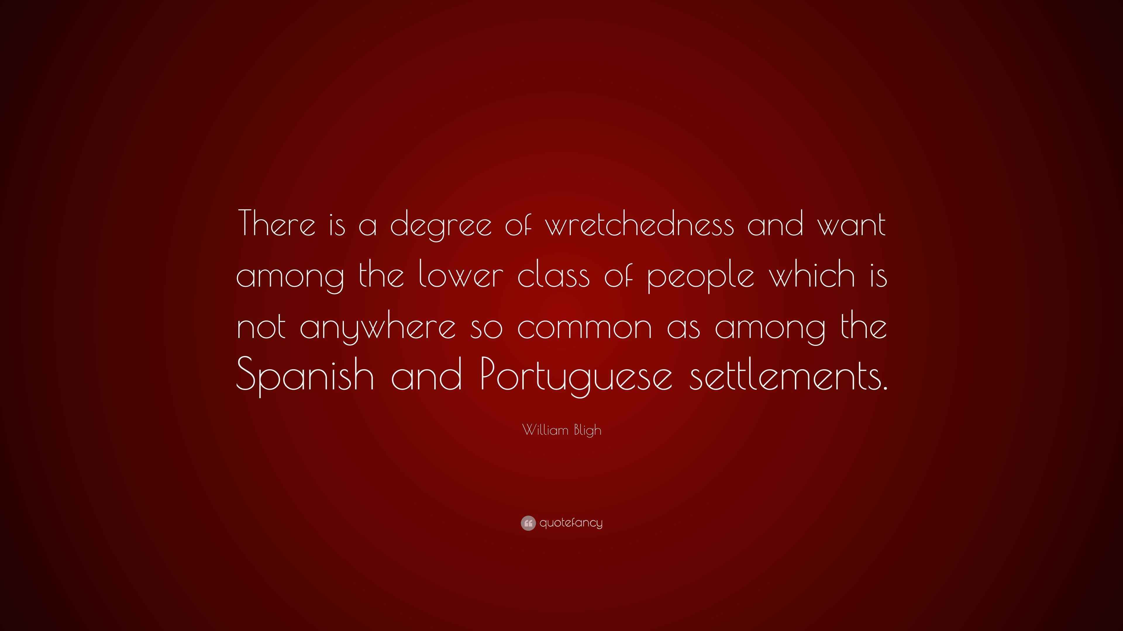 William Bligh Quote: “There is a degree of wretchedness and want among ...