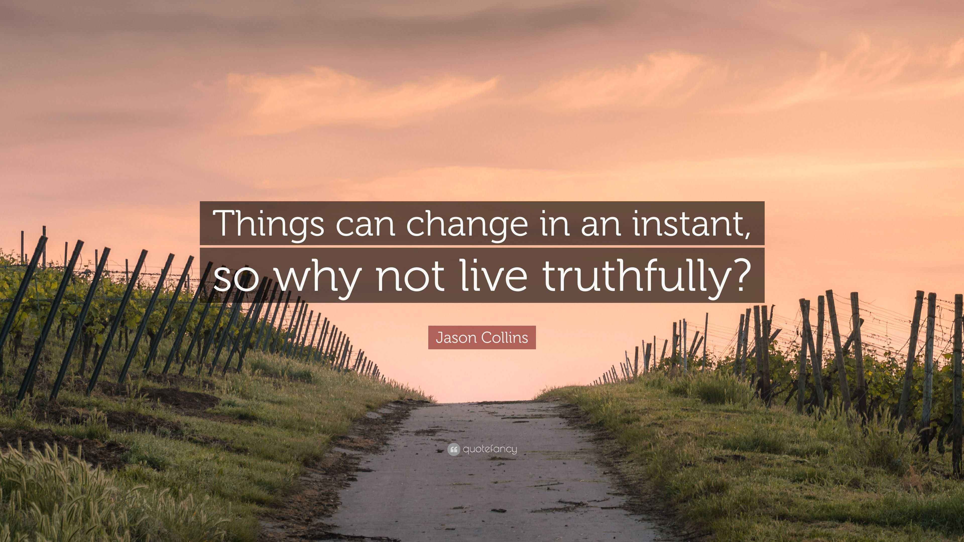 Jason Collins Quote: “Things can change in an instant, so why not live ...