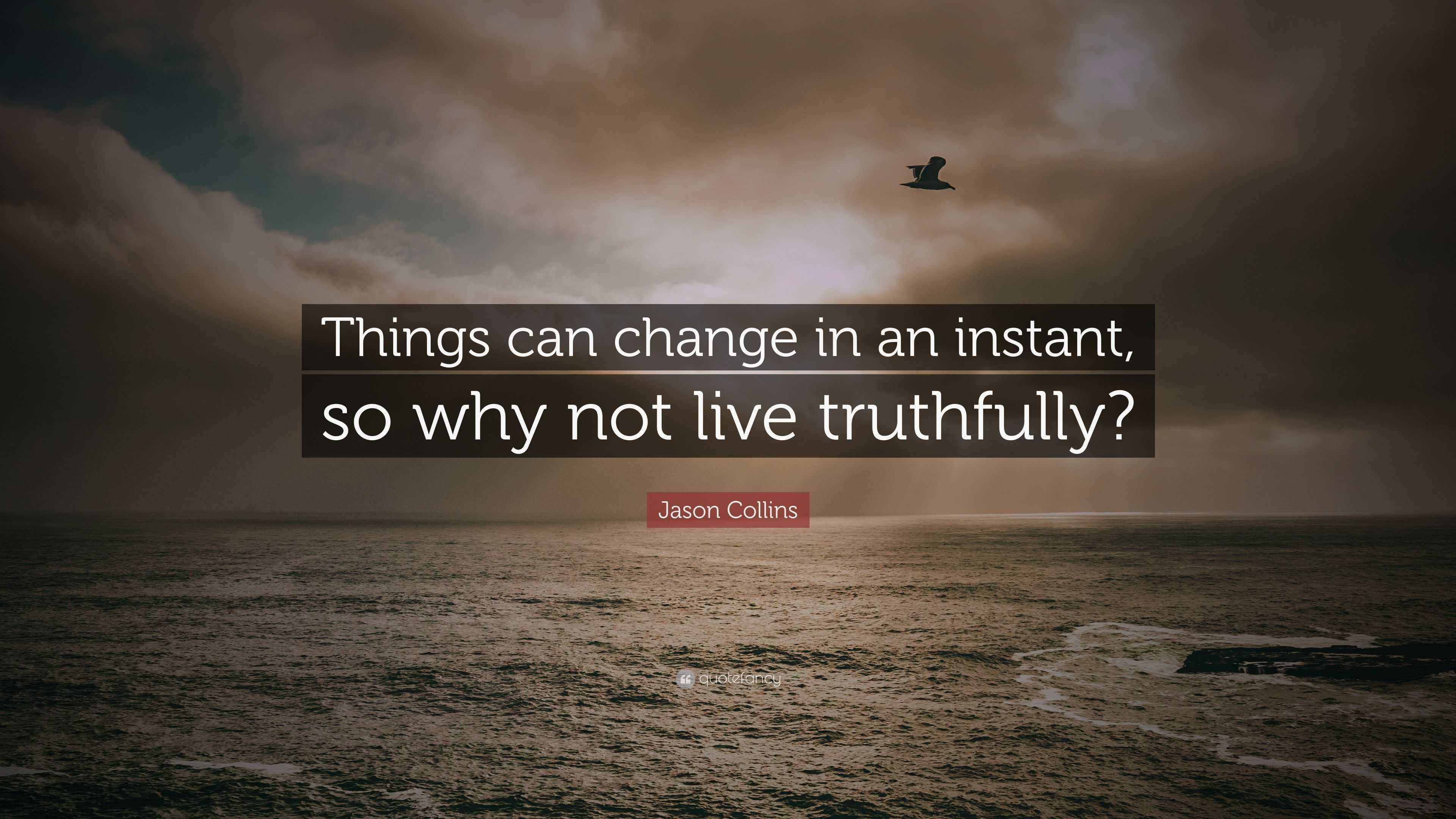 Jason Collins Quote: “Things can change in an instant, so why not live ...