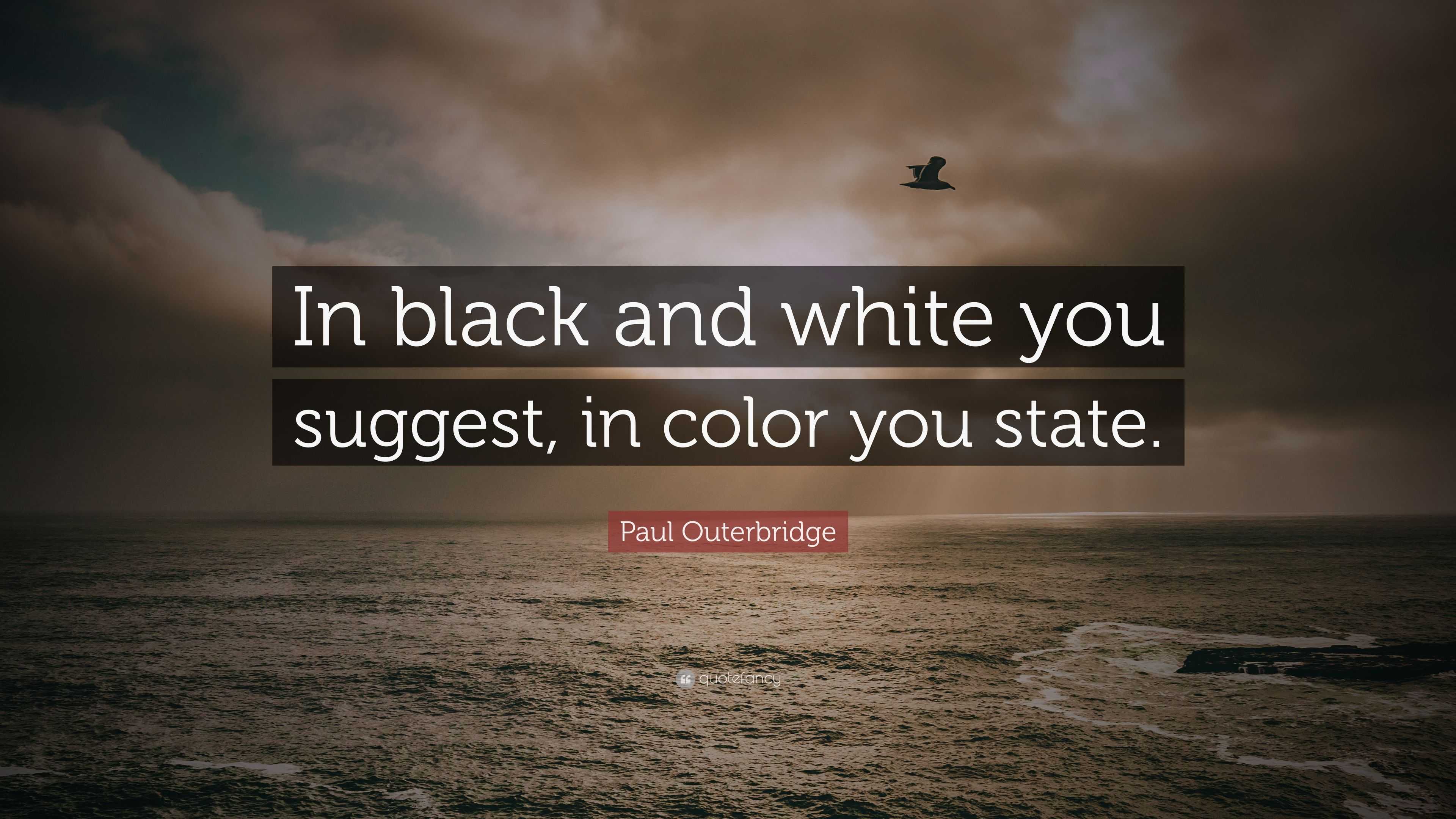 Paul Outerbridge Quote: “In black and white you suggest, in color you ...