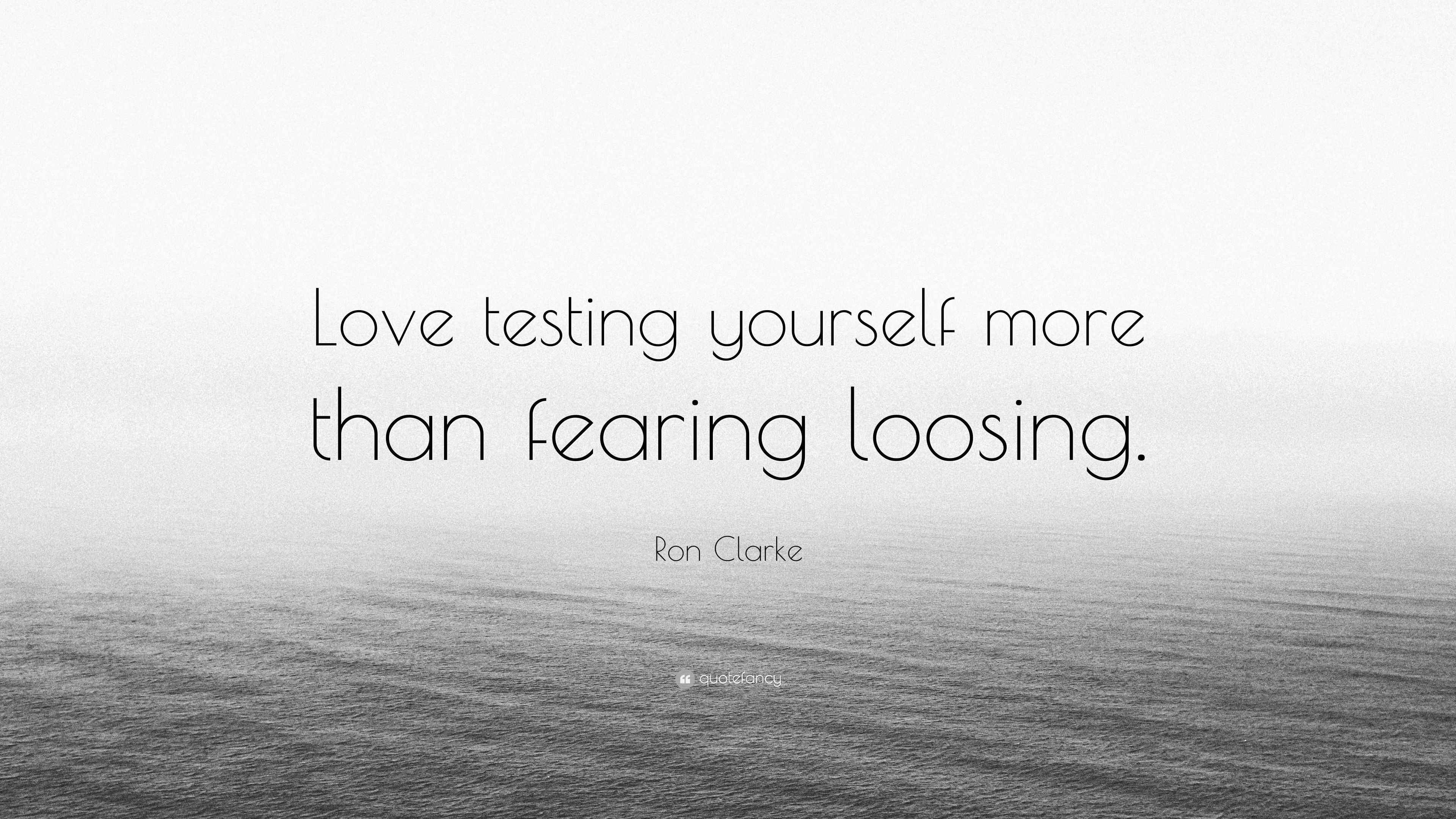 Ron Clarke Quote: “Love testing yourself more than fearing loosing.”