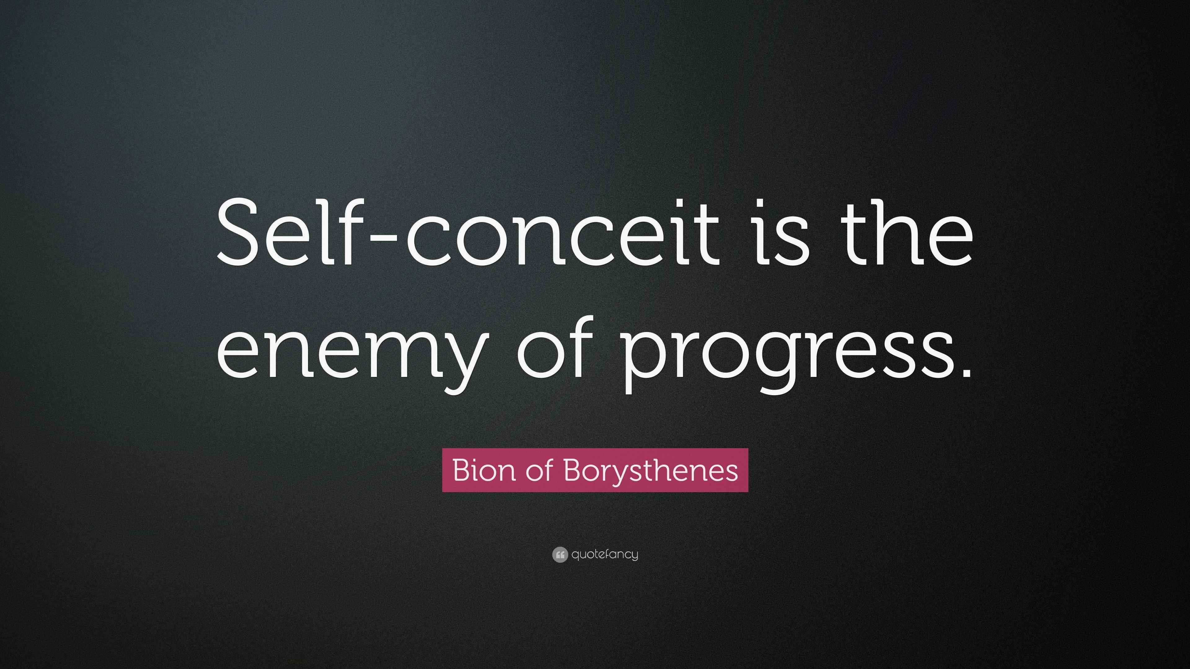 Bion of Borysthenes Quote: “Self-conceit is the enemy of progress.”