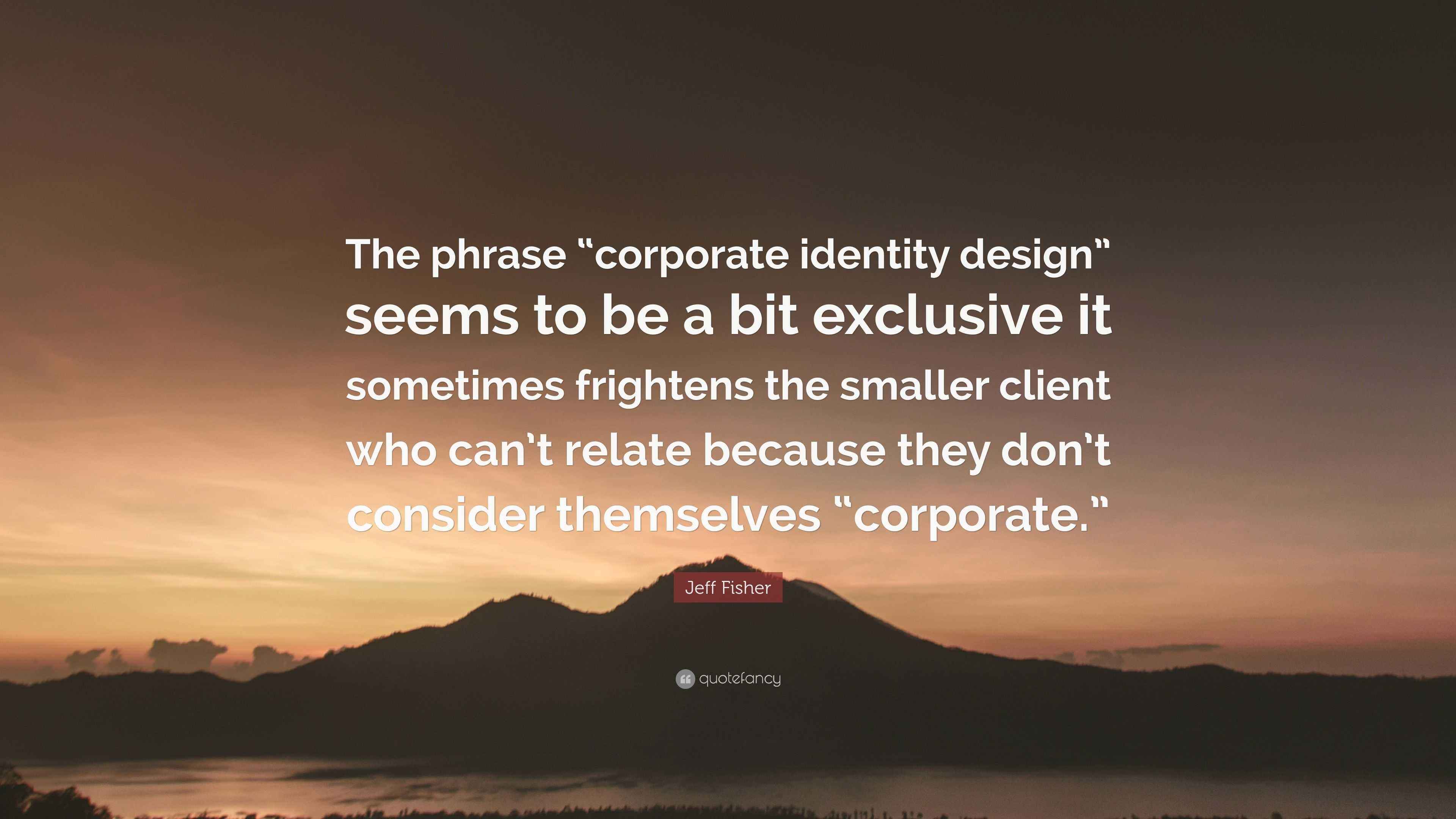 Jeff Fisher Quote: “The phrase “corporate identity design” seems to be ...