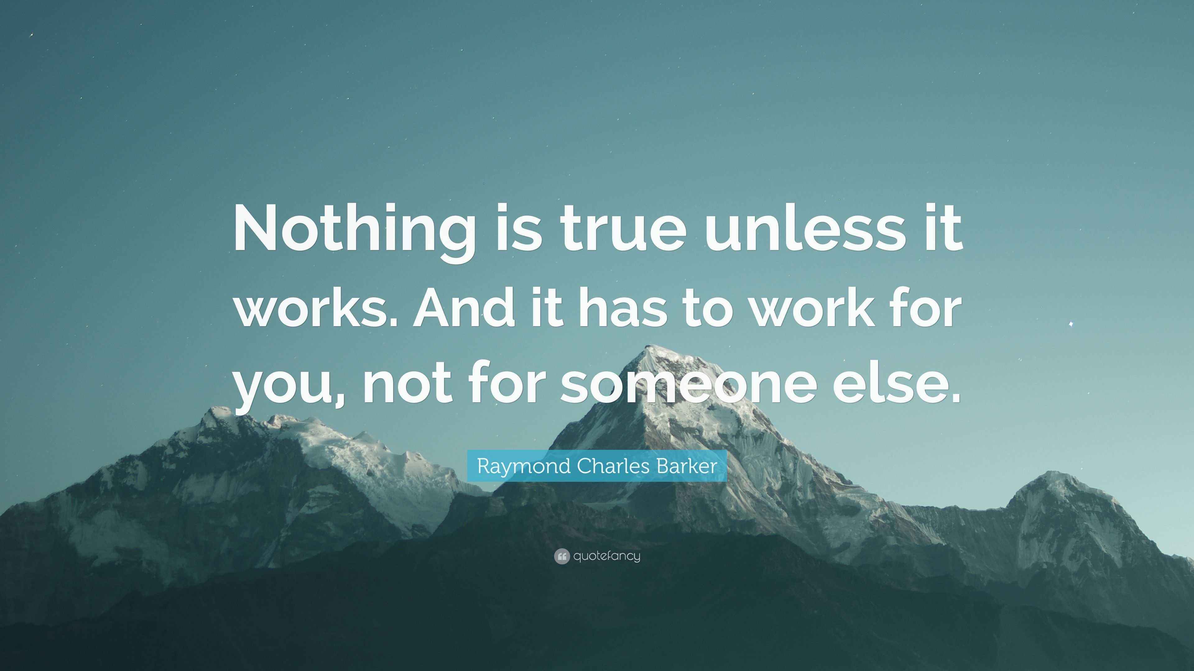 Raymond Charles Barker Quote: “Nothing is true unless it works. And it ...