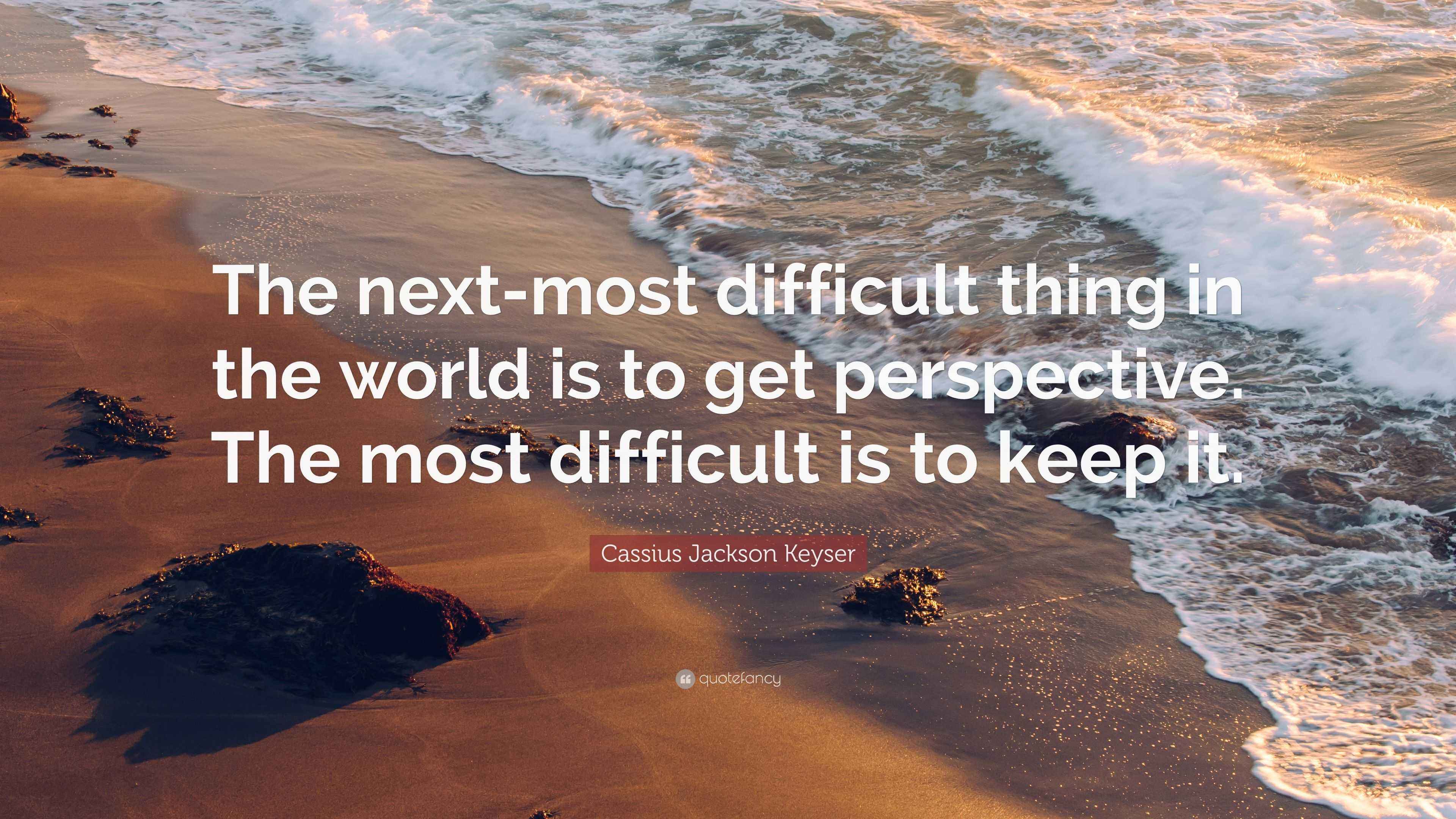 Cassius Jackson Keyser Quote: “The next-most difficult thing in the ...