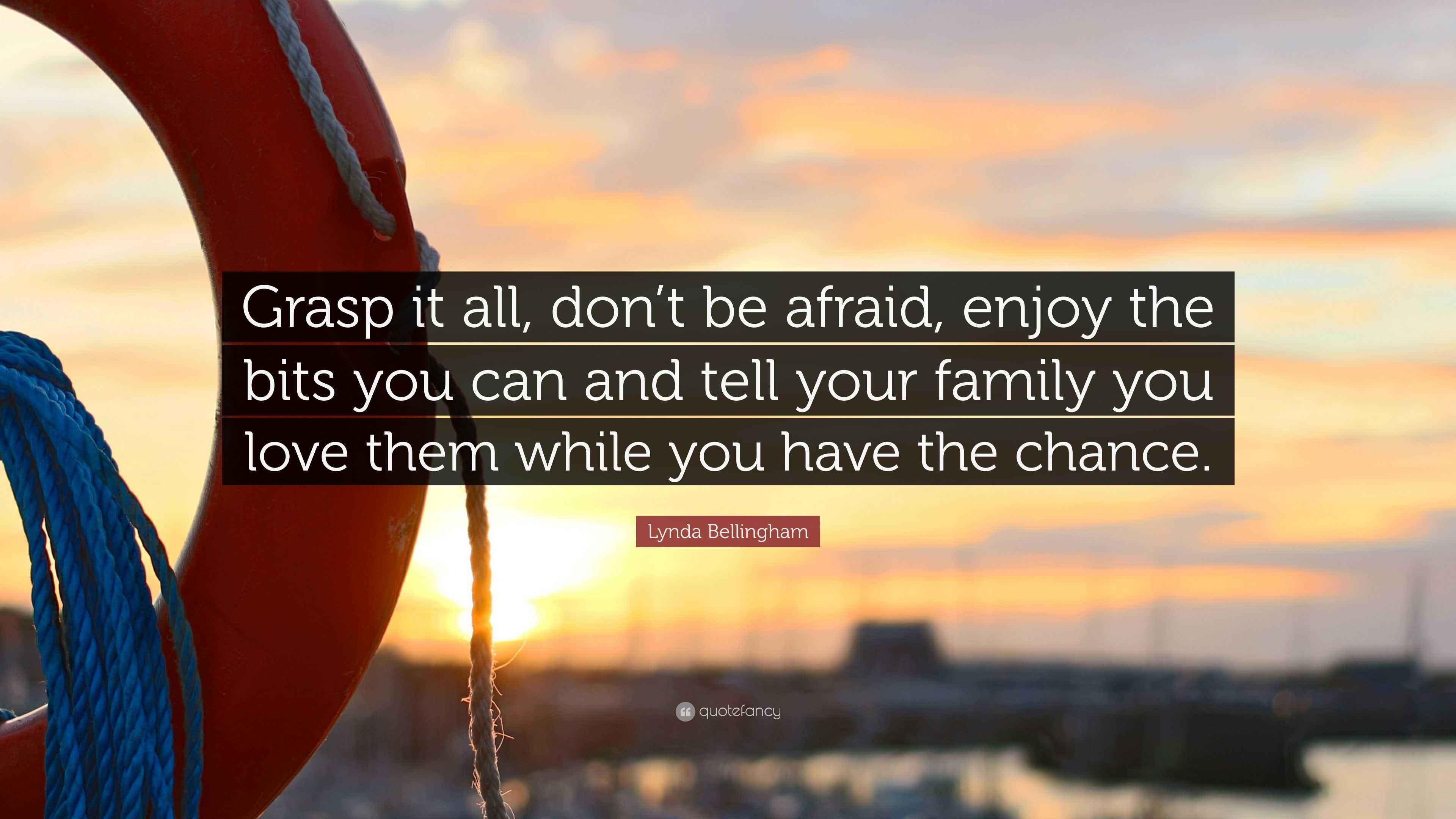 Lynda Bellingham Quote: “Grasp it all, don’t be afraid, enjoy the bits ...