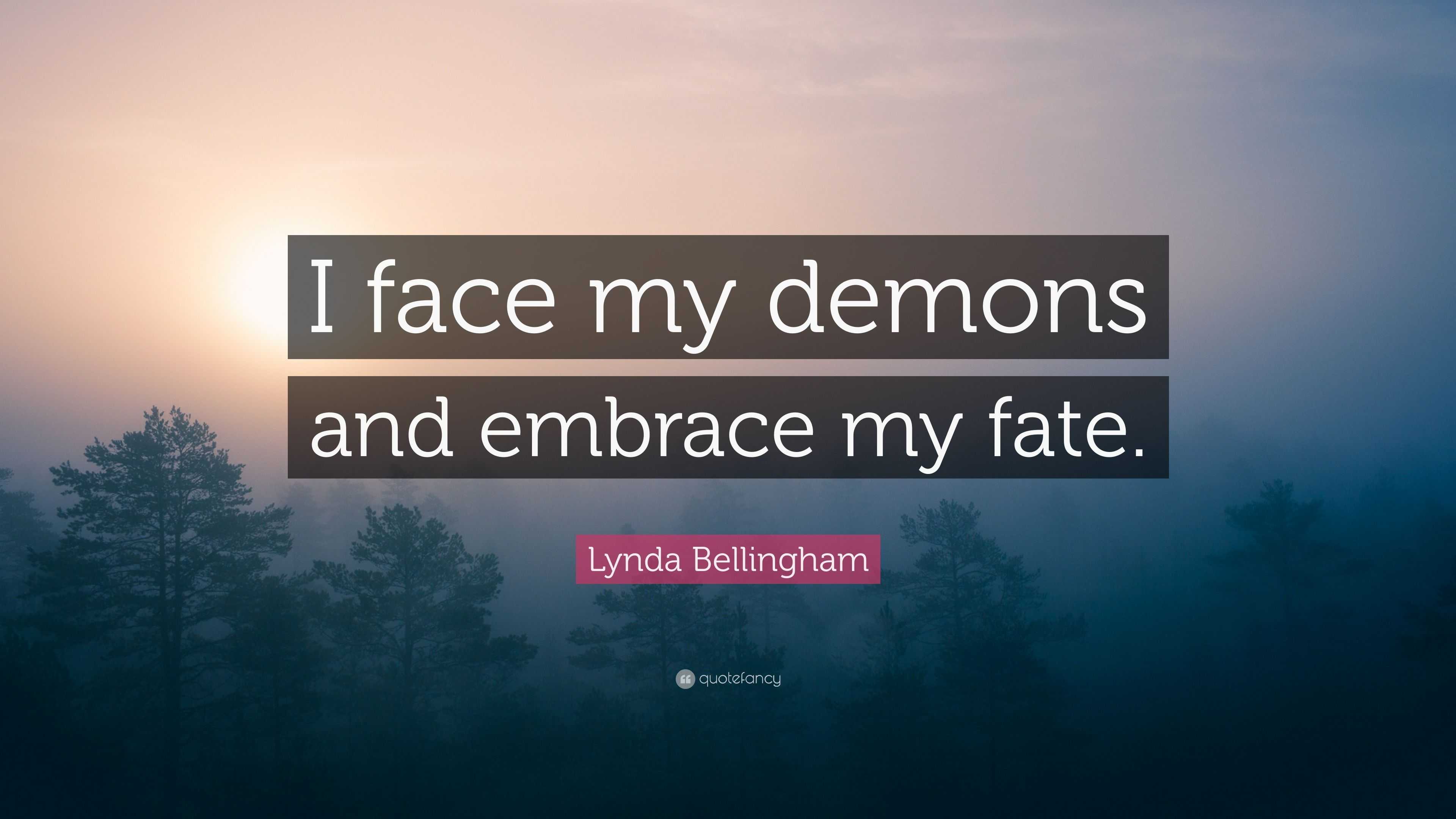 Lynda Bellingham Quote: “I face my demons and embrace my fate.”