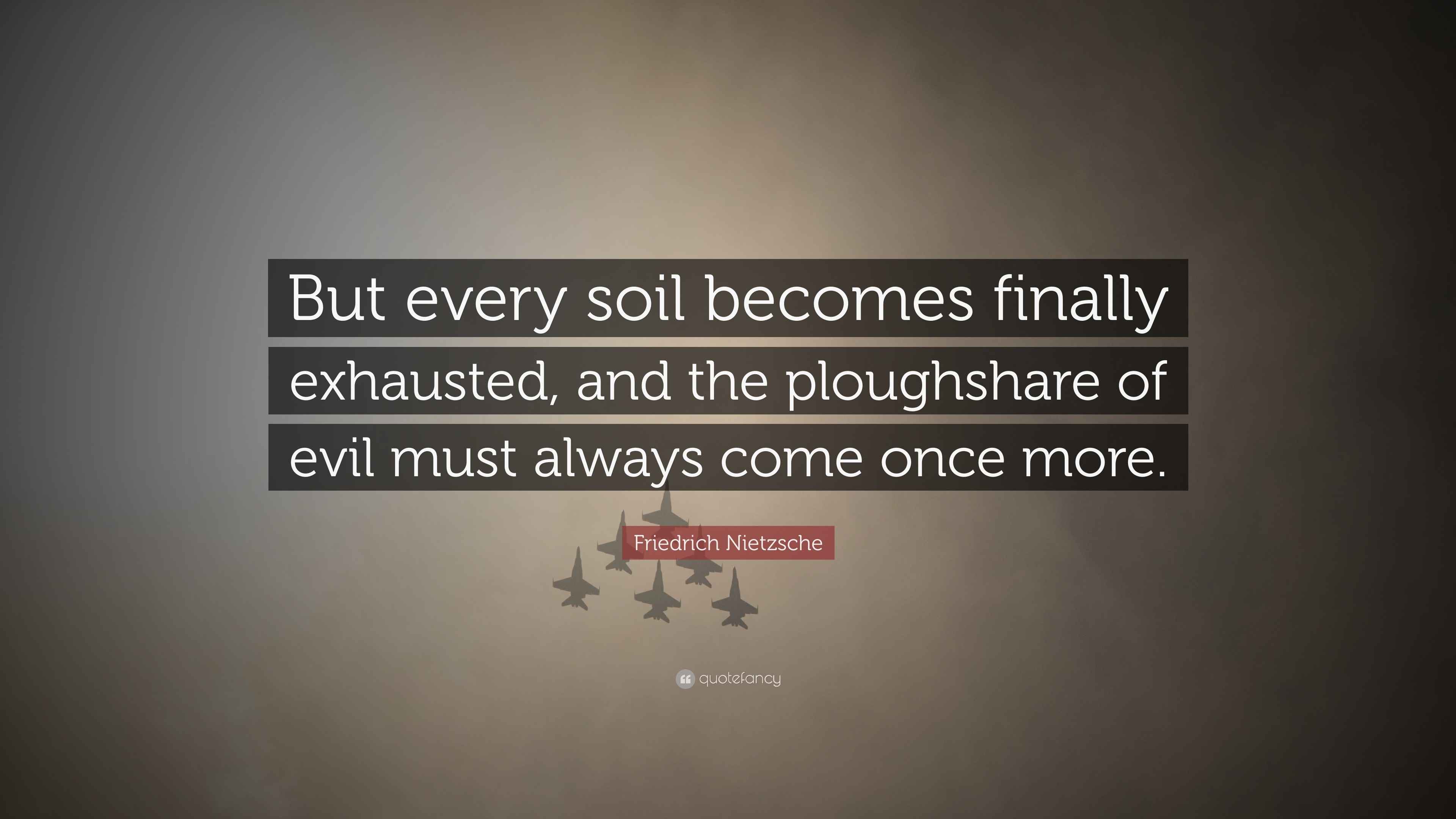 Friedrich Nietzsche Quote: “But every soil becomes finally exhausted ...