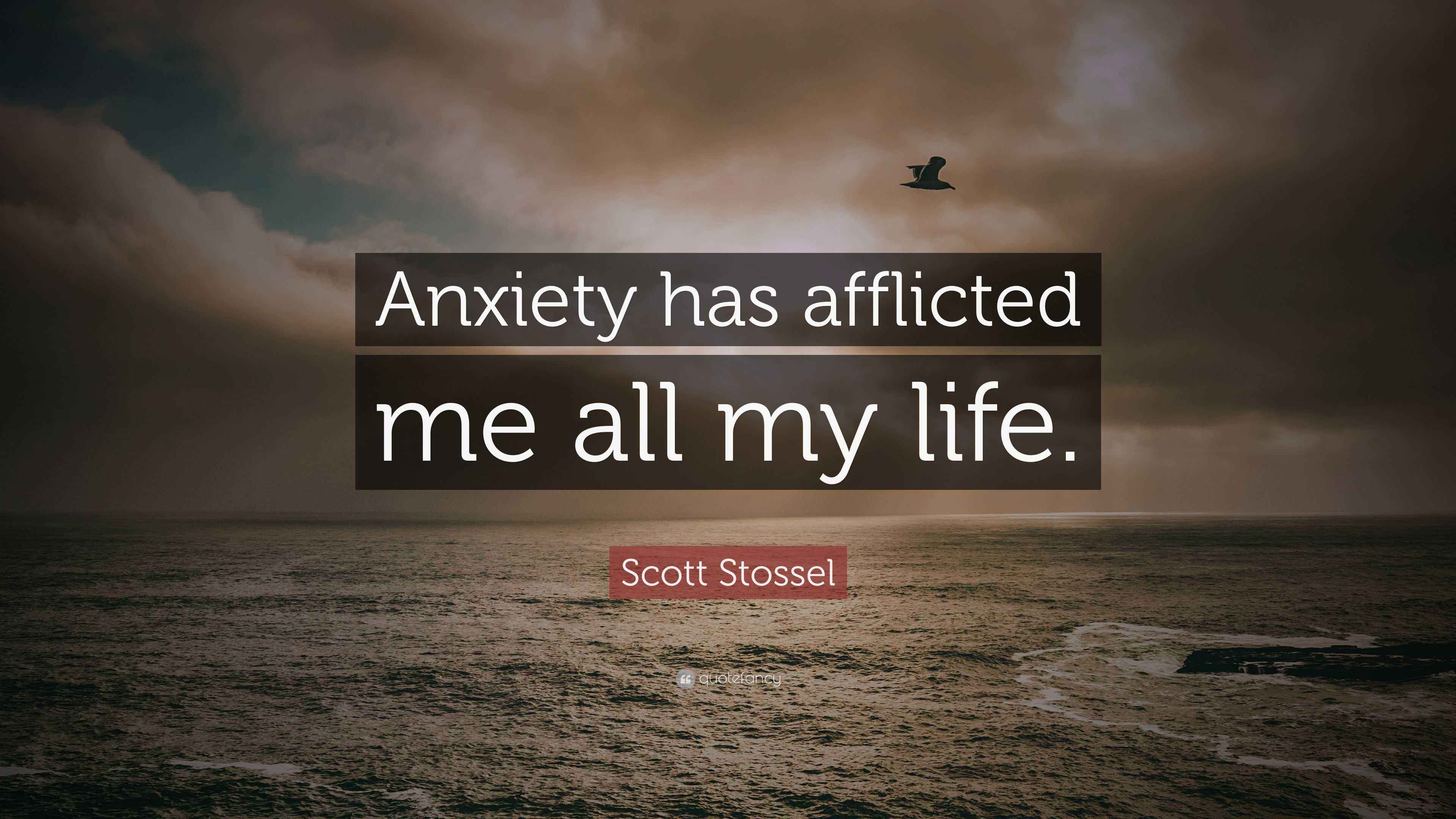 Scott Stossel Quote: “Anxiety has afflicted me all my life.”
