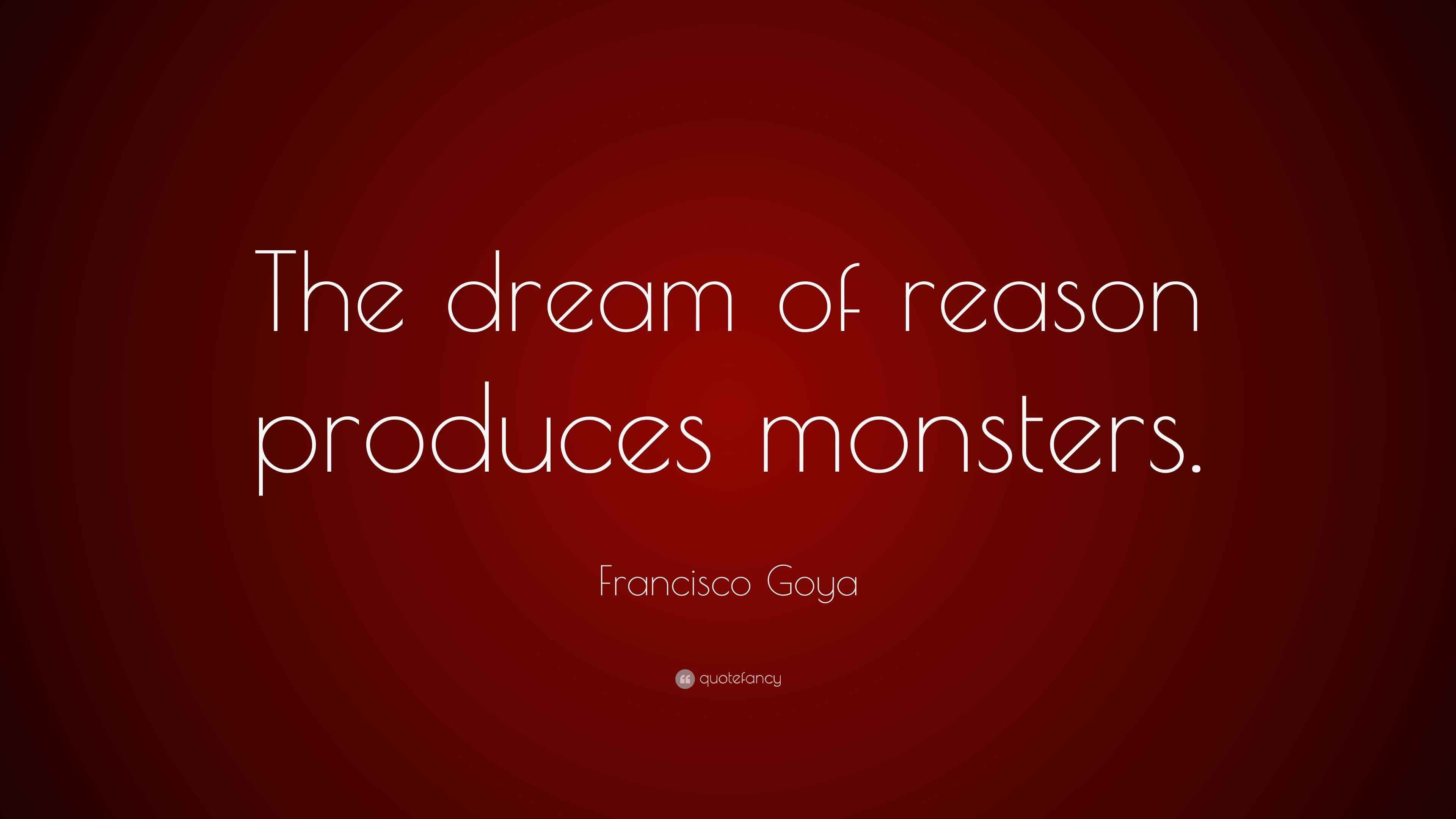 Francisco Goya Quote: “The dream of reason produces monsters.”
