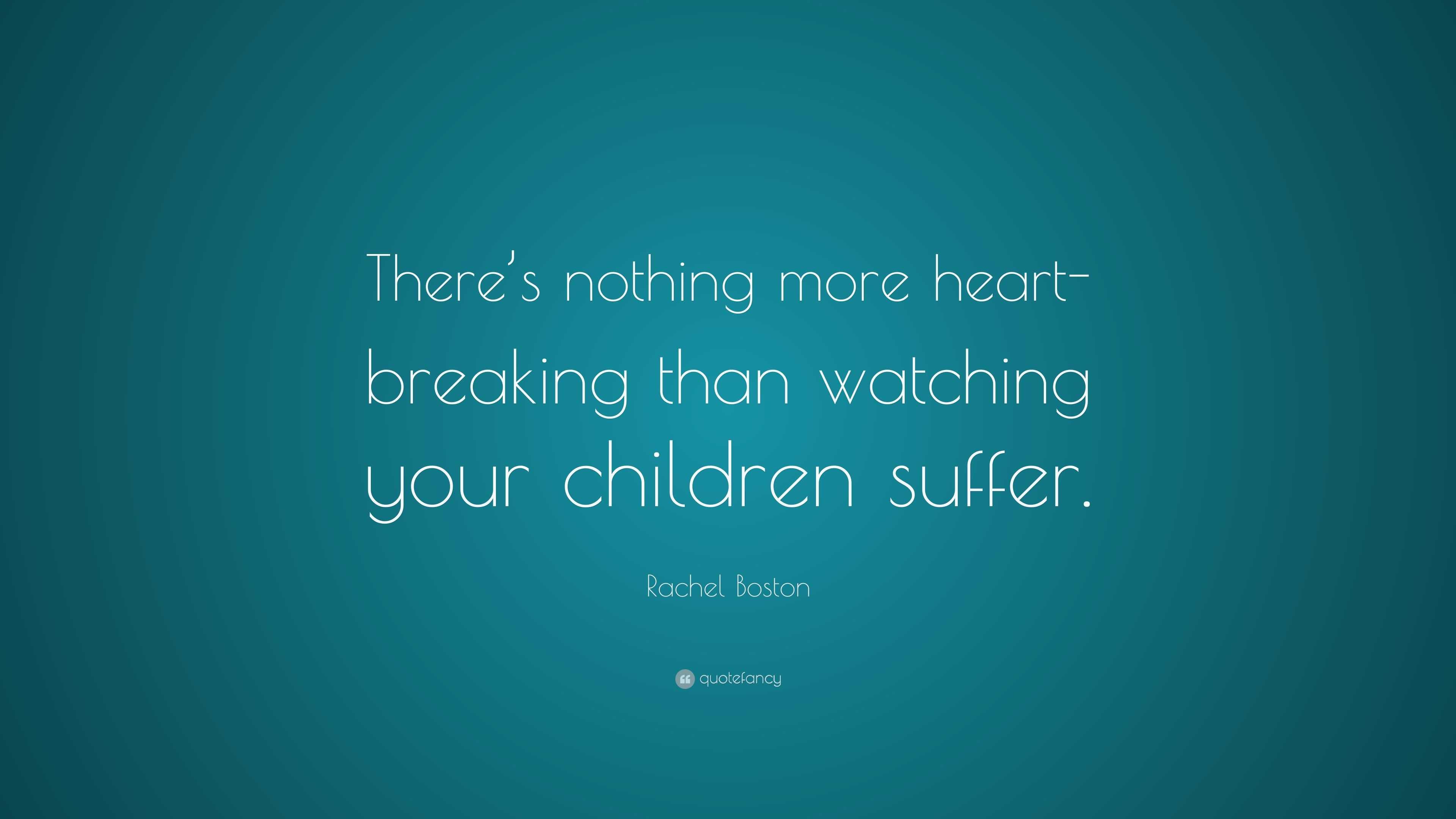 Rachel Boston Quote: “There’s nothing more heart-breaking than watching ...
