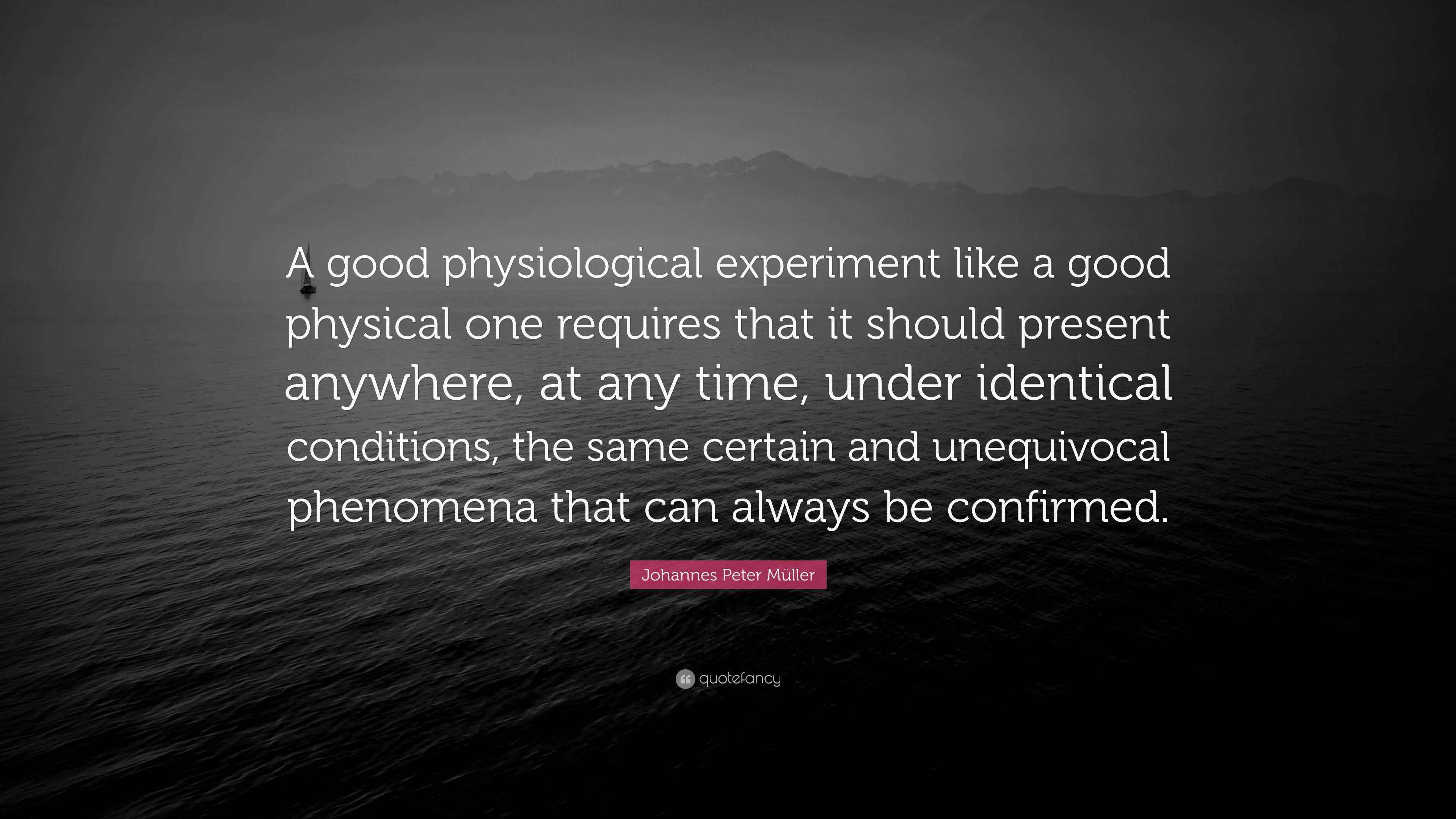 Johannes Peter Müller Quote: “A good physiological experiment like a ...