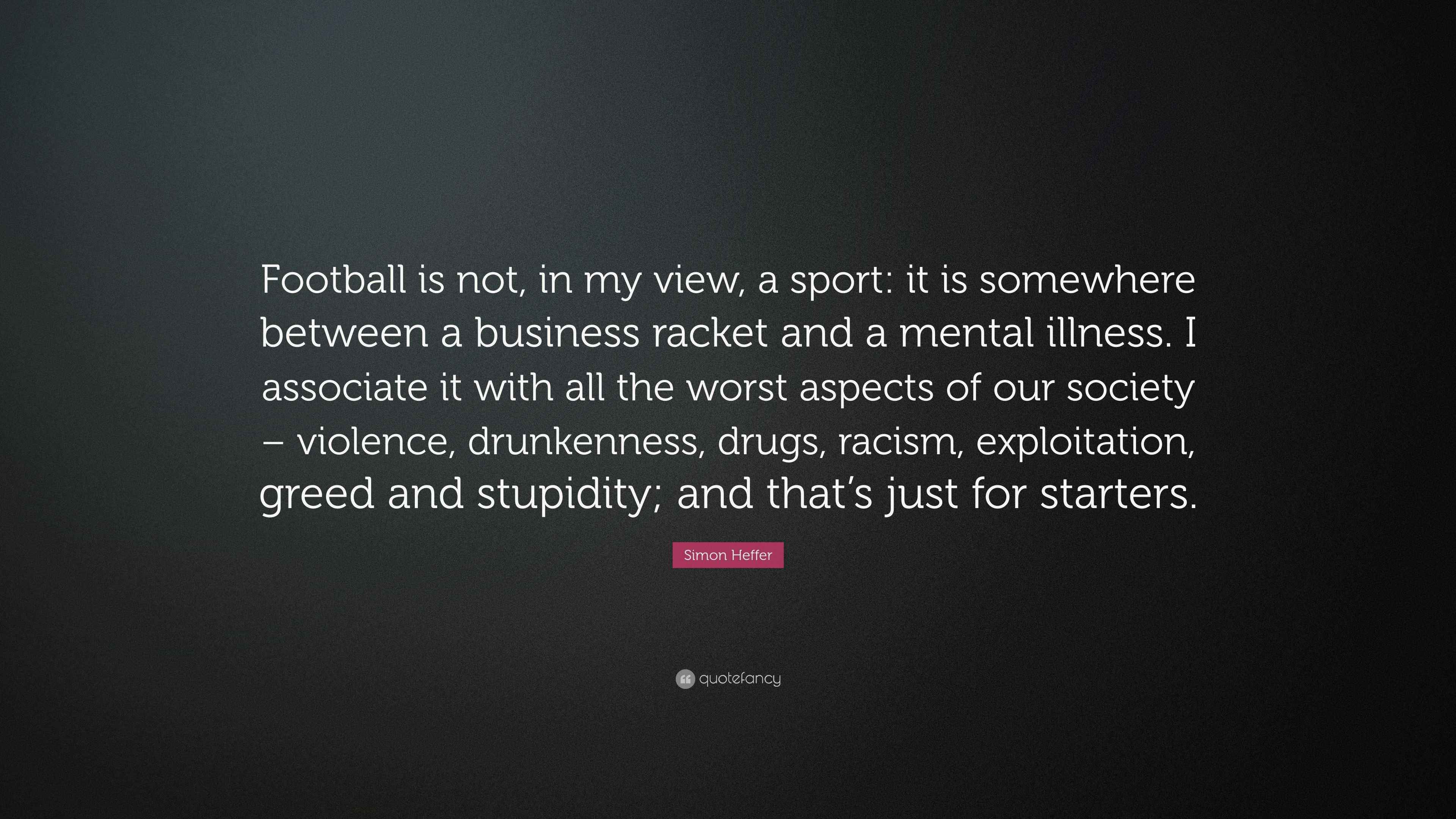 Simon Heffer Quote: “Football is not, in my view, a sport: it is ...
