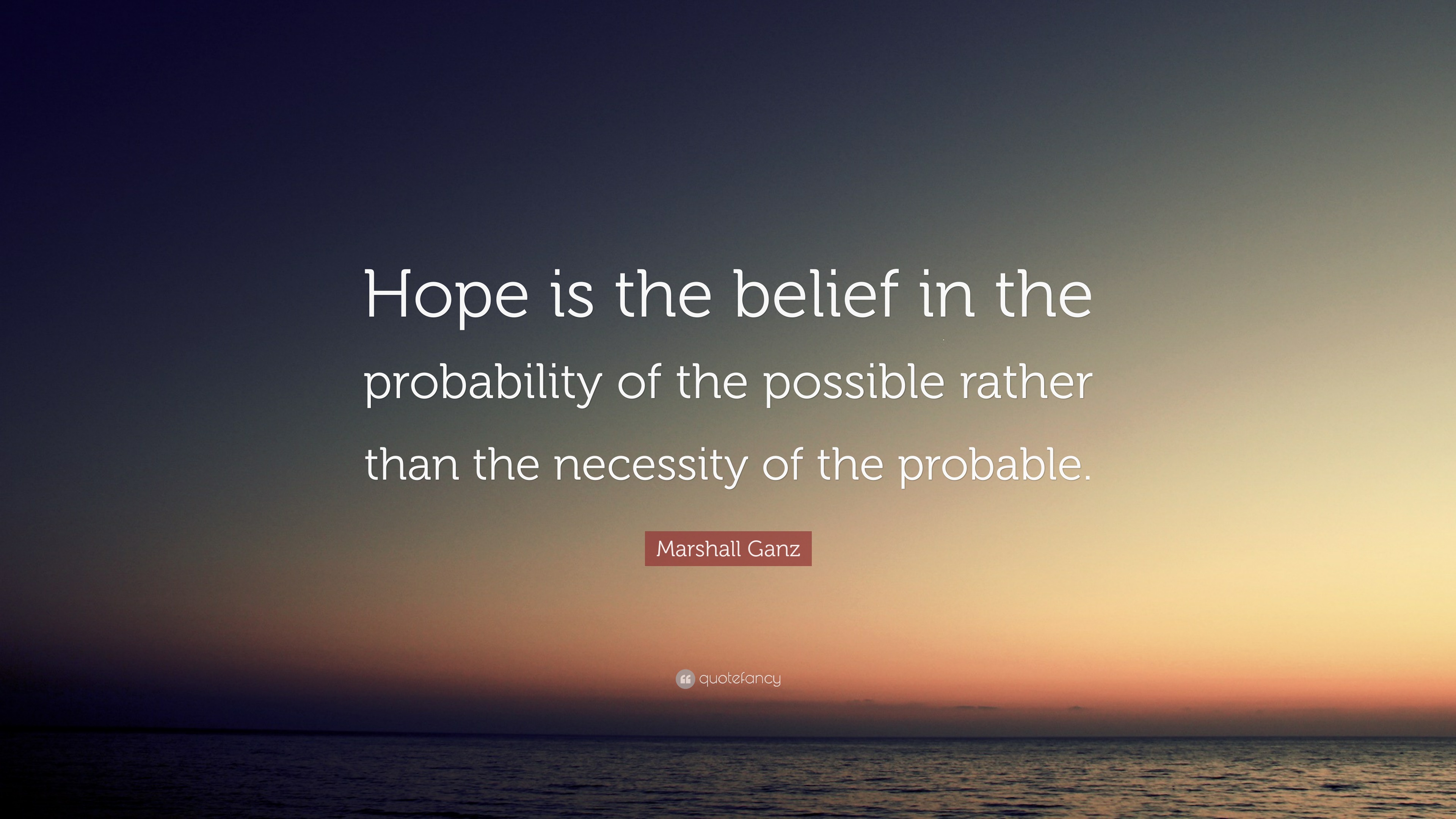 Marshall Ganz Quote: “Hope is the belief in the probability of the ...