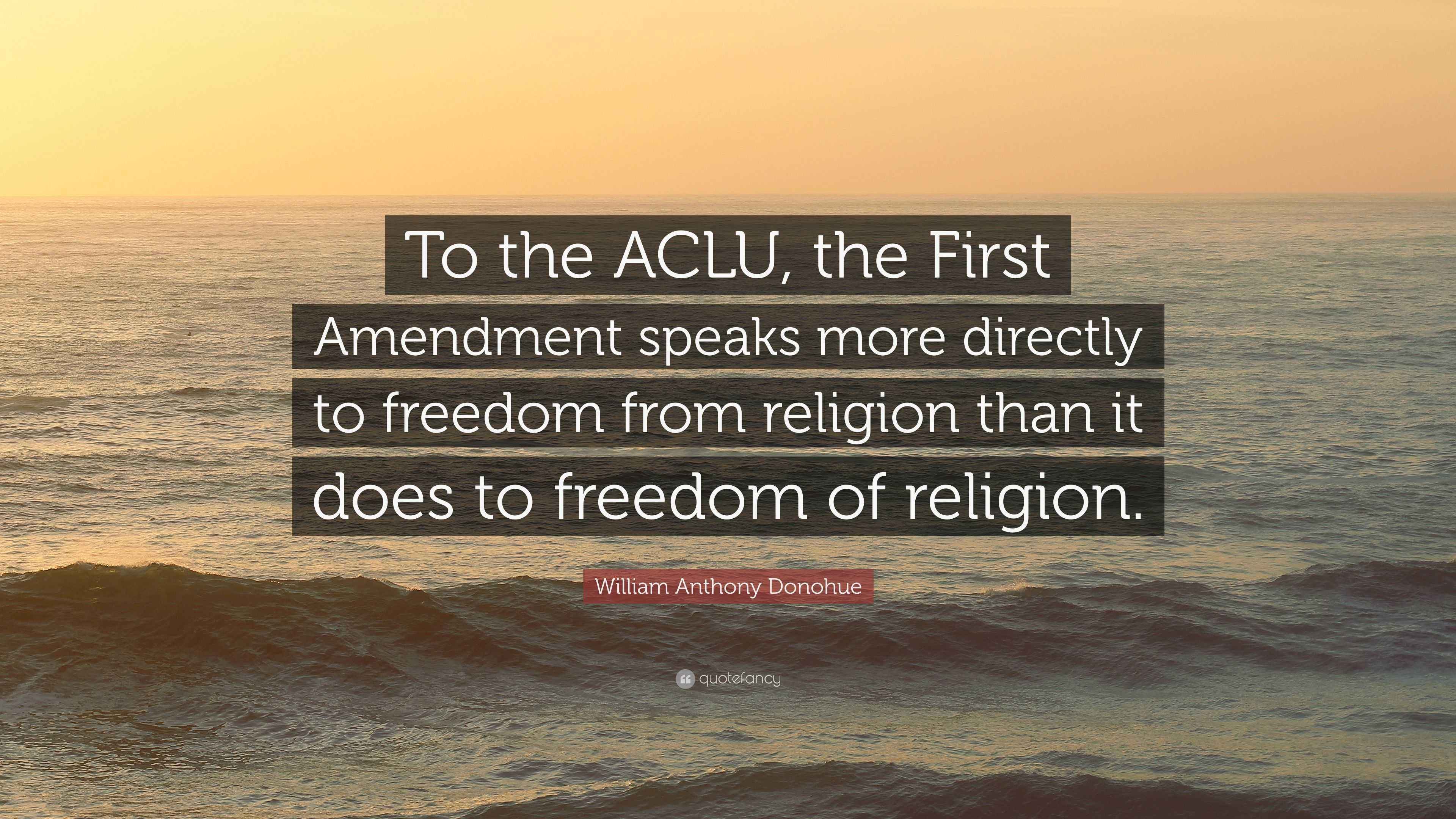 William Anthony Donohue Quote: “To the ACLU, the First Amendment speaks ...