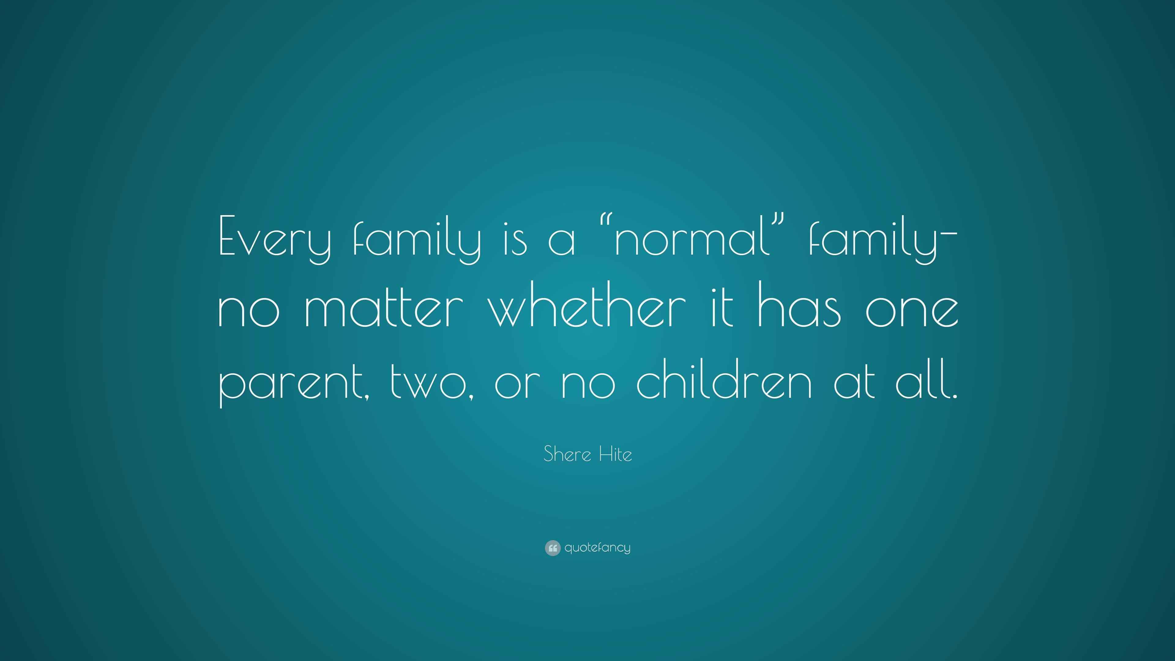 Shere Hite Quote: “Every family is a “normal” family- no matter whether ...