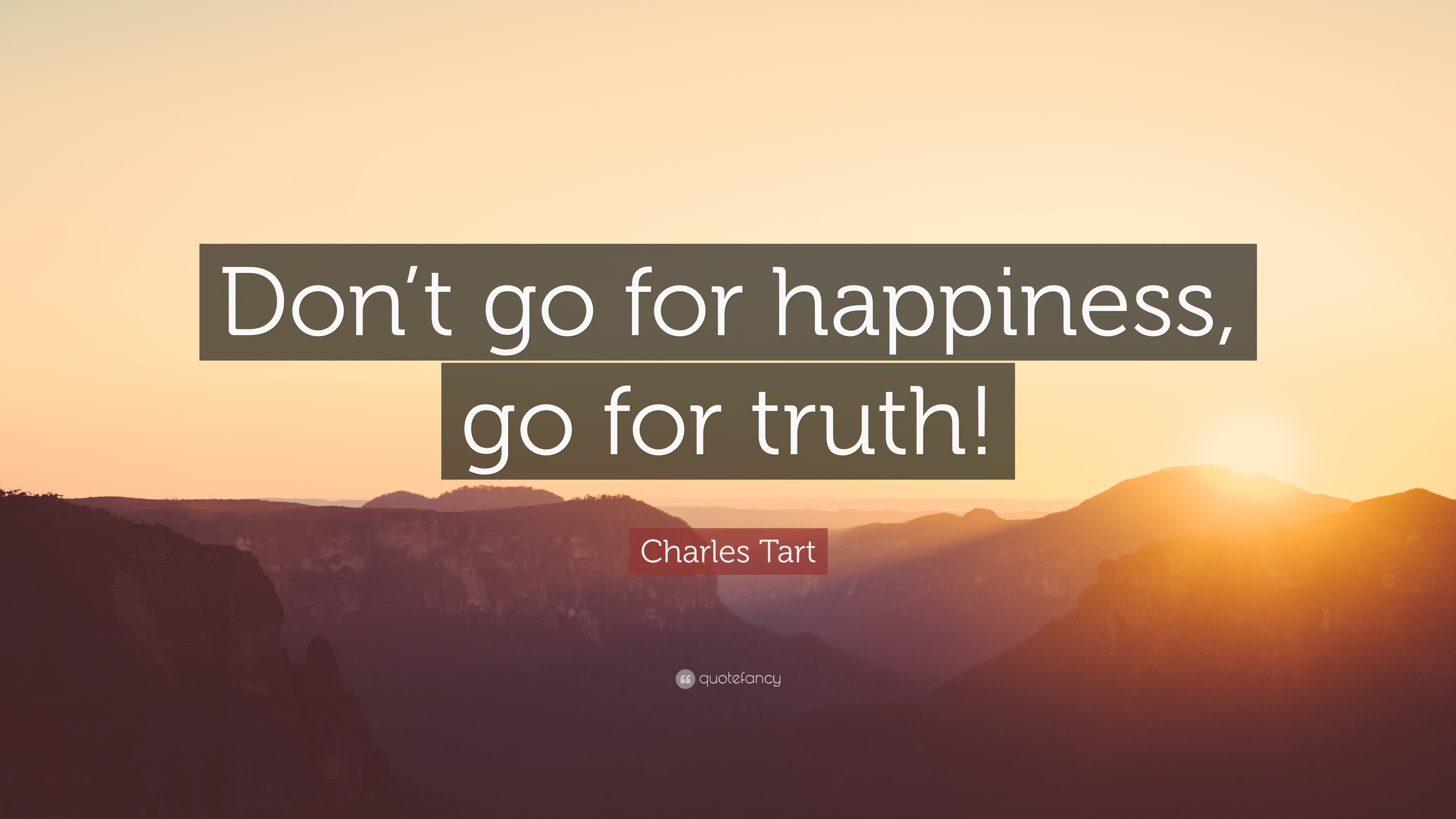 Charles Tart Quote: “Don’t go for happiness, go for truth!”