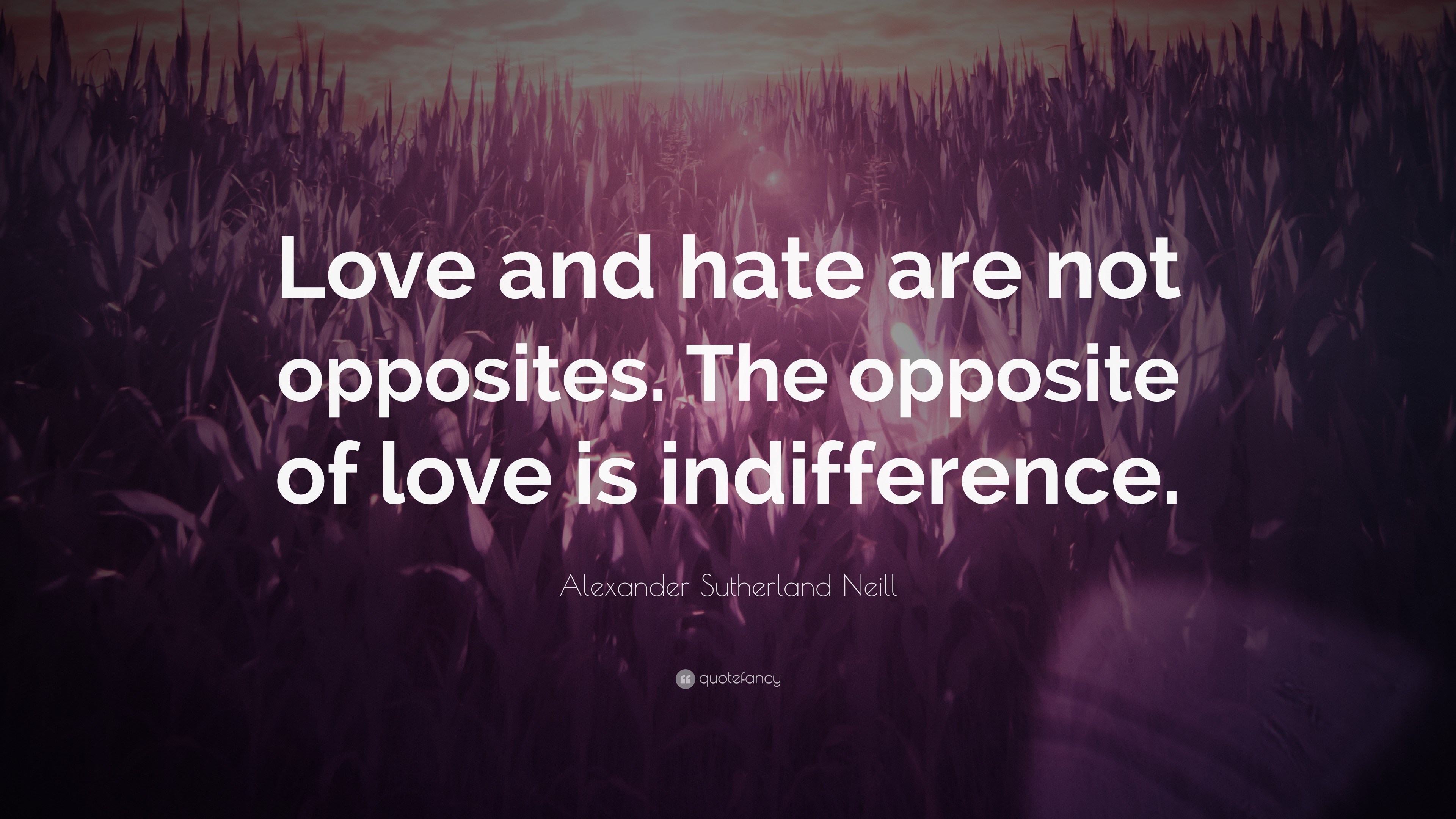 Alexander Sutherland Neill Quote: “Love and hate are not opposites. The ...