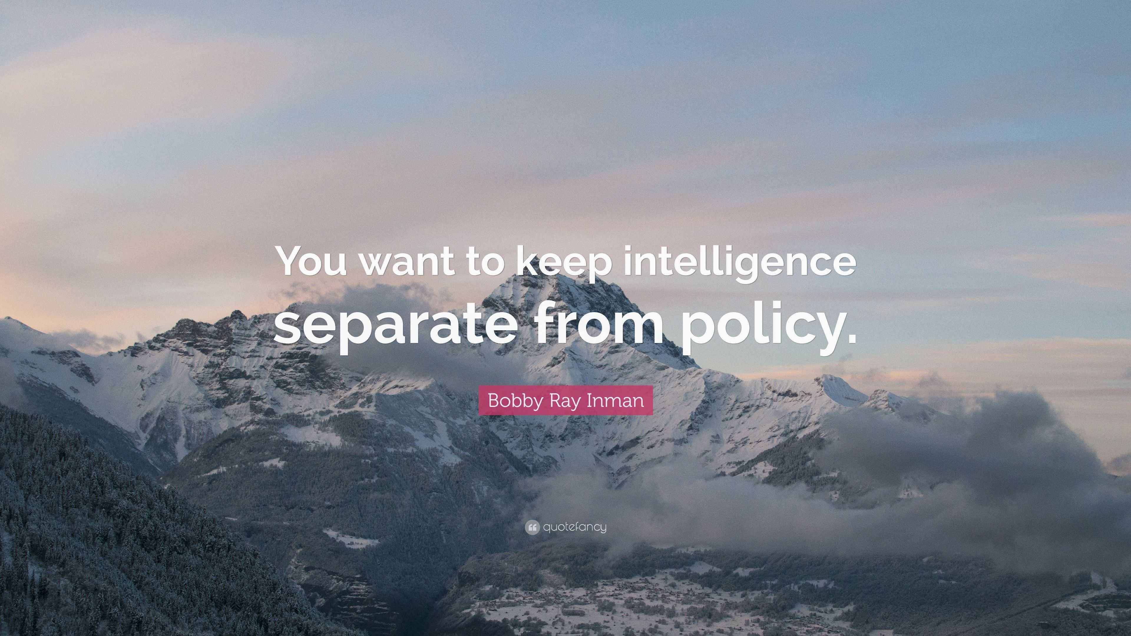 Bobby Ray Inman Quote: “You want to keep intelligence separate from ...