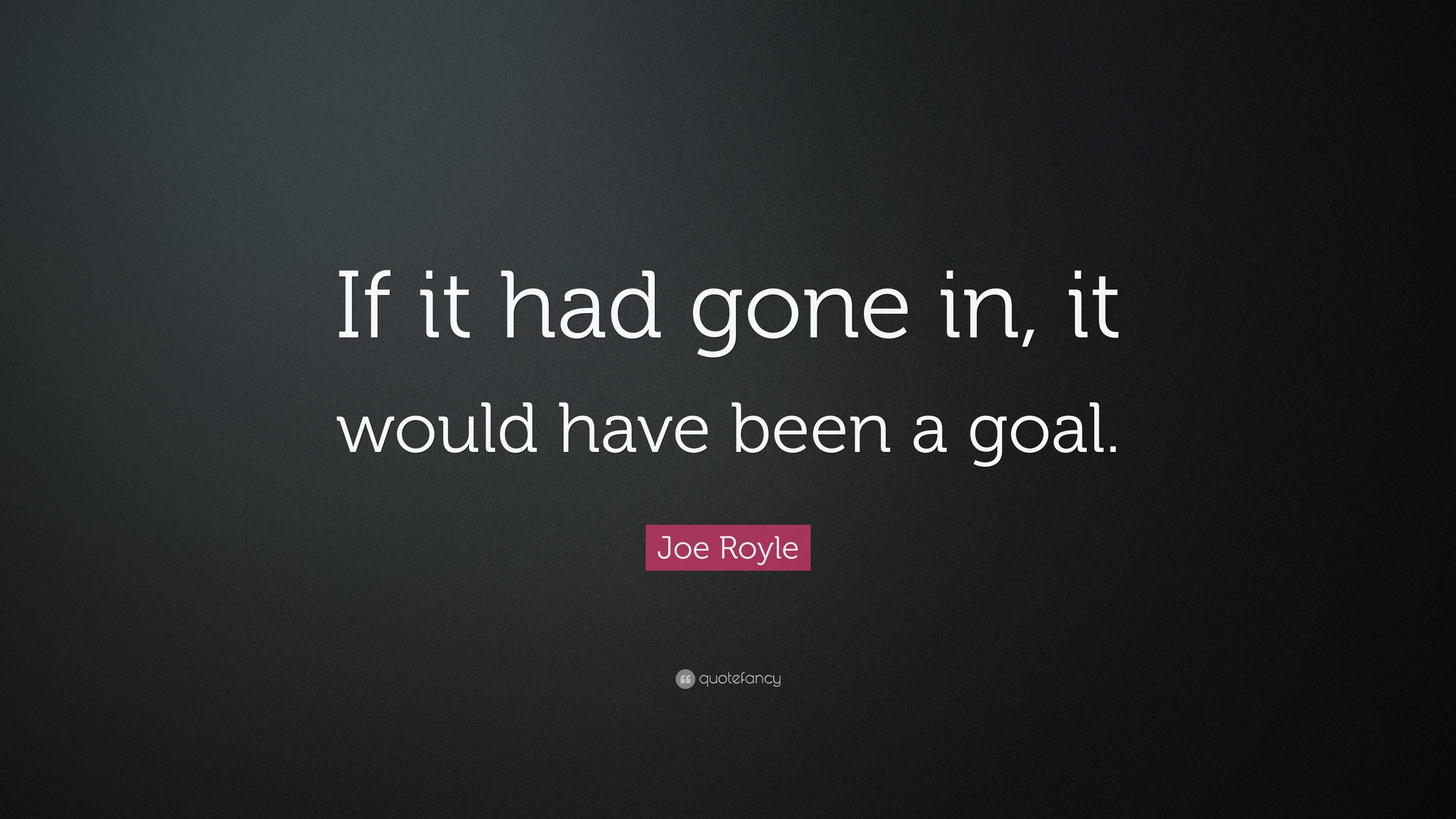 Joe Royle Quote: “If it had gone in, it would have been a goal.”