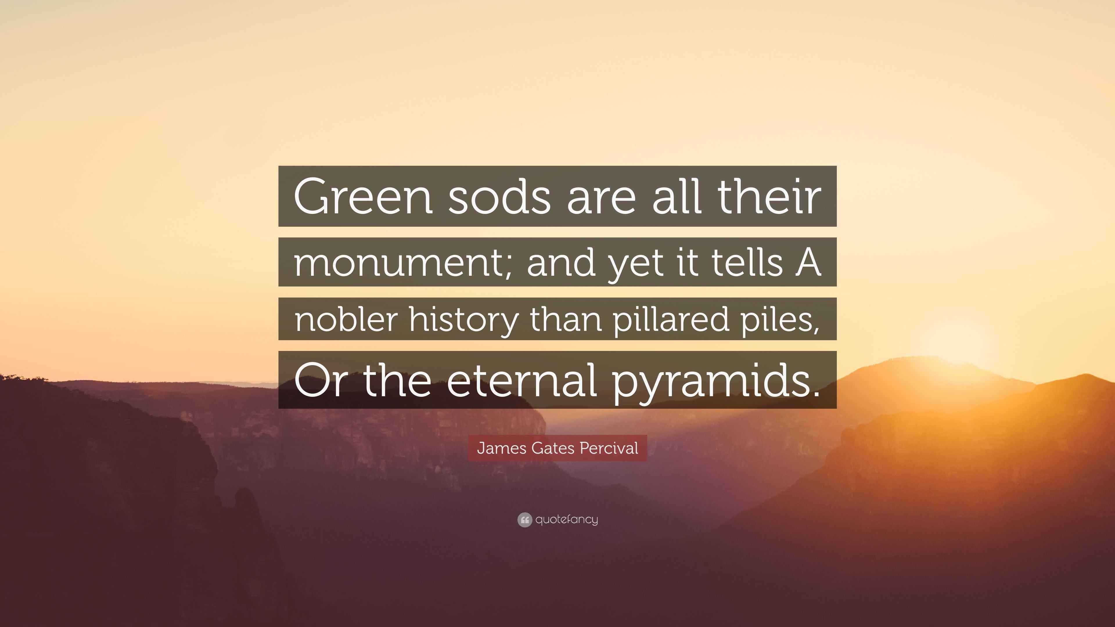 James Gates Percival Quote: “Green sods are all their monument; and yet ...