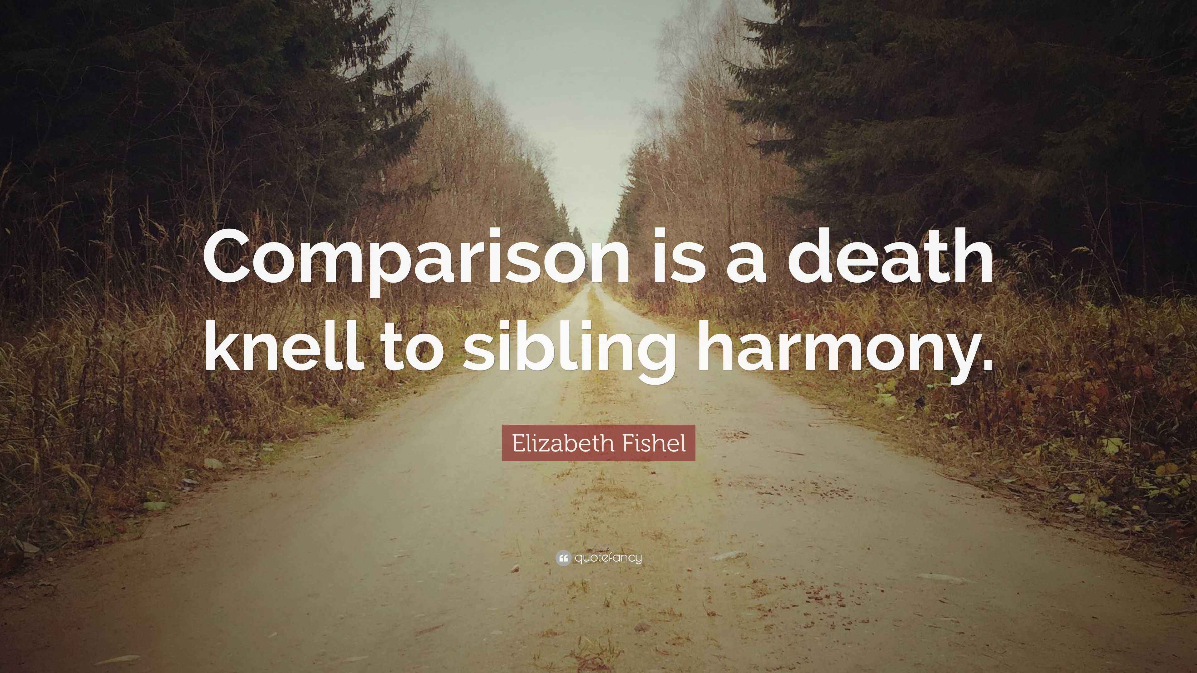 Elizabeth Fishel Quote: “Comparison is a death knell to sibling harmony.”