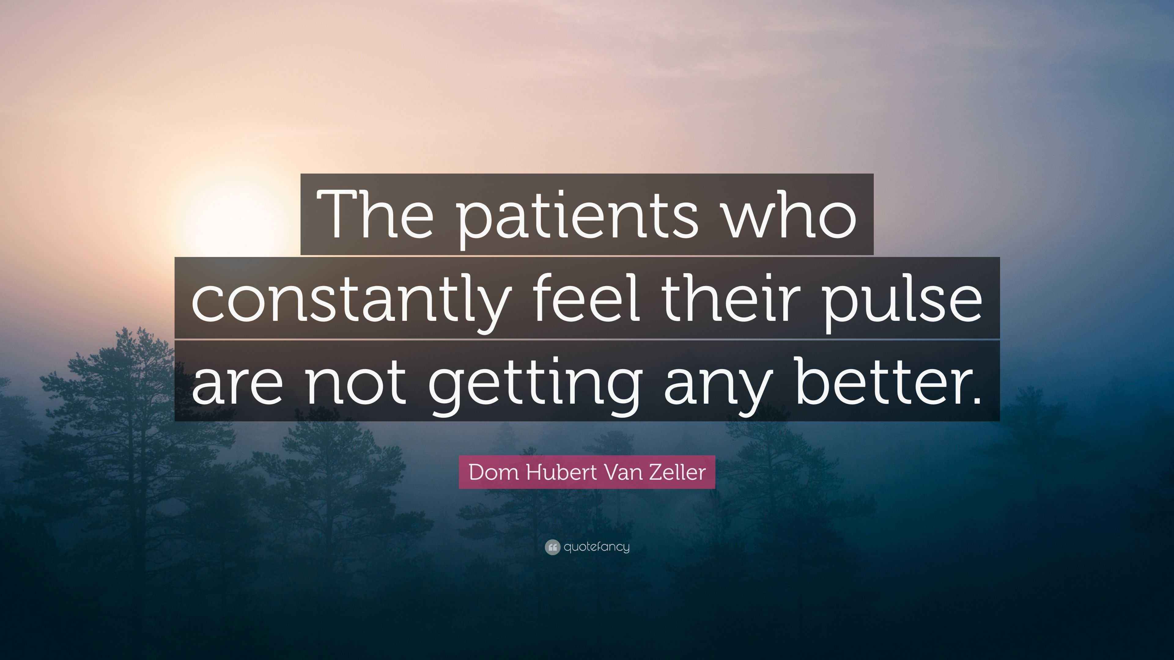 Dom Hubert Van Zeller Quote: “The patients who constantly feel their ...