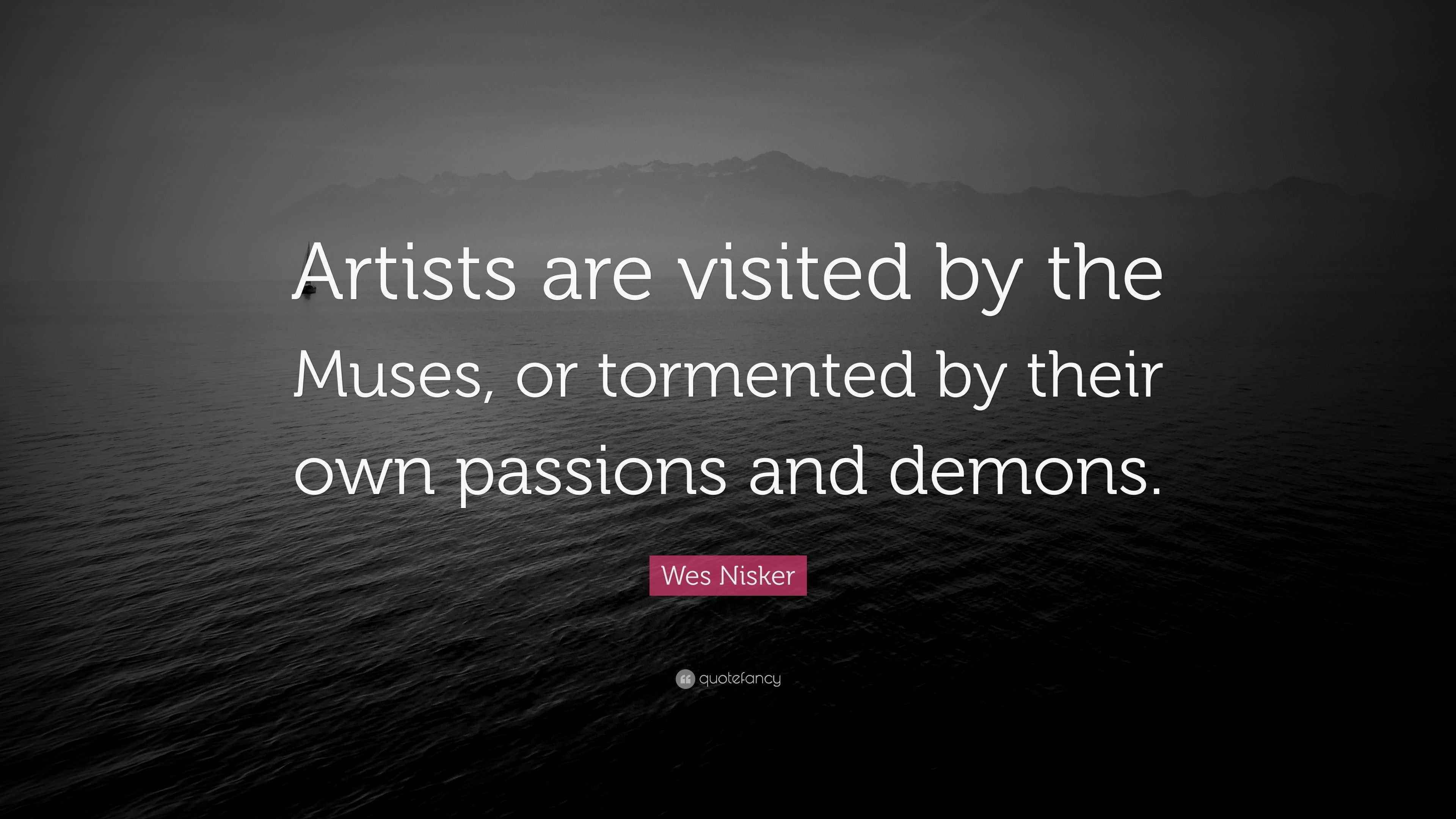 Wes Nisker Quote: “Artists are visited by the Muses, or tormented by ...