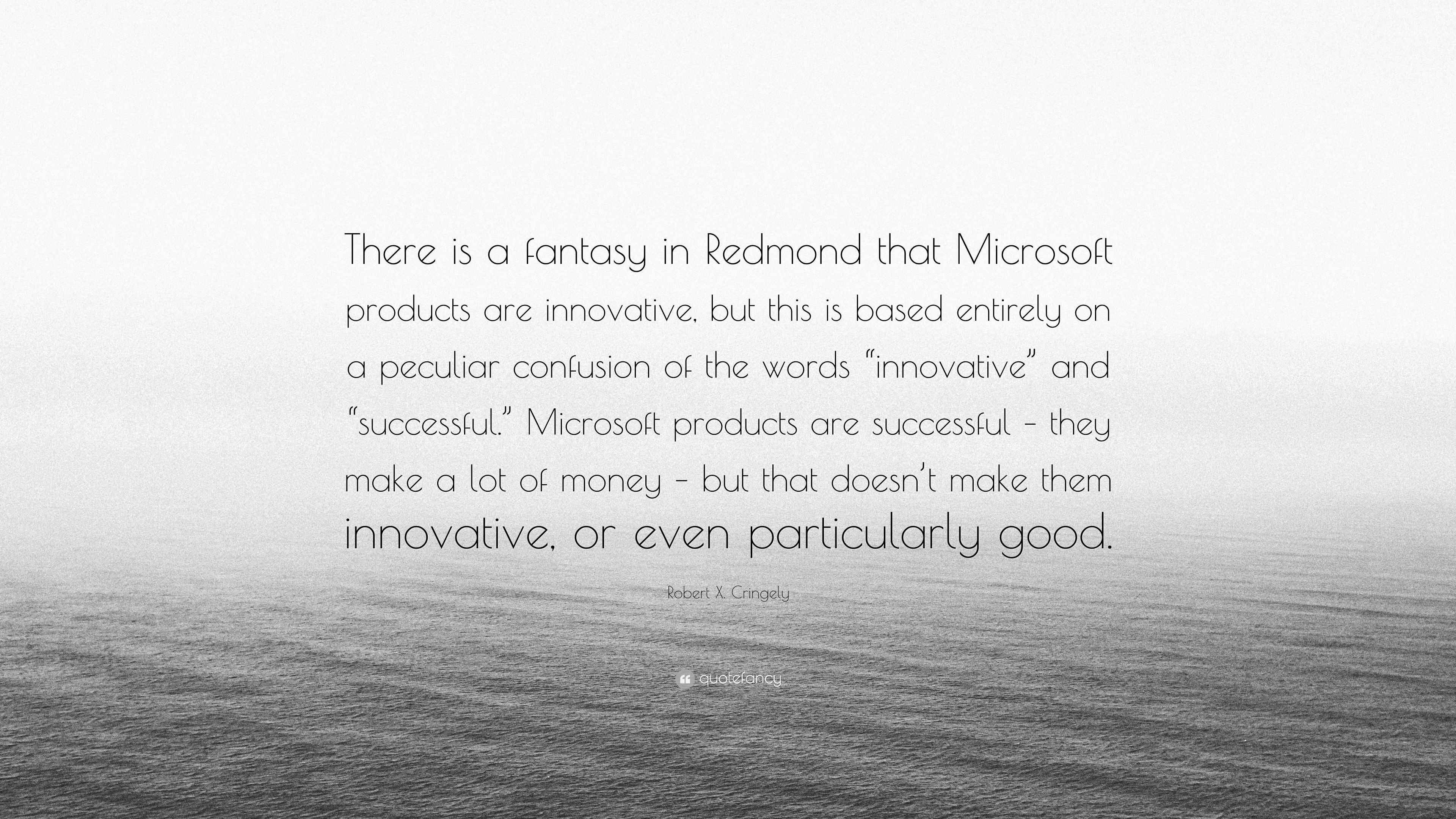 Robert X. Cringely Quote: “There is a fantasy in Redmond that Microsoft ...