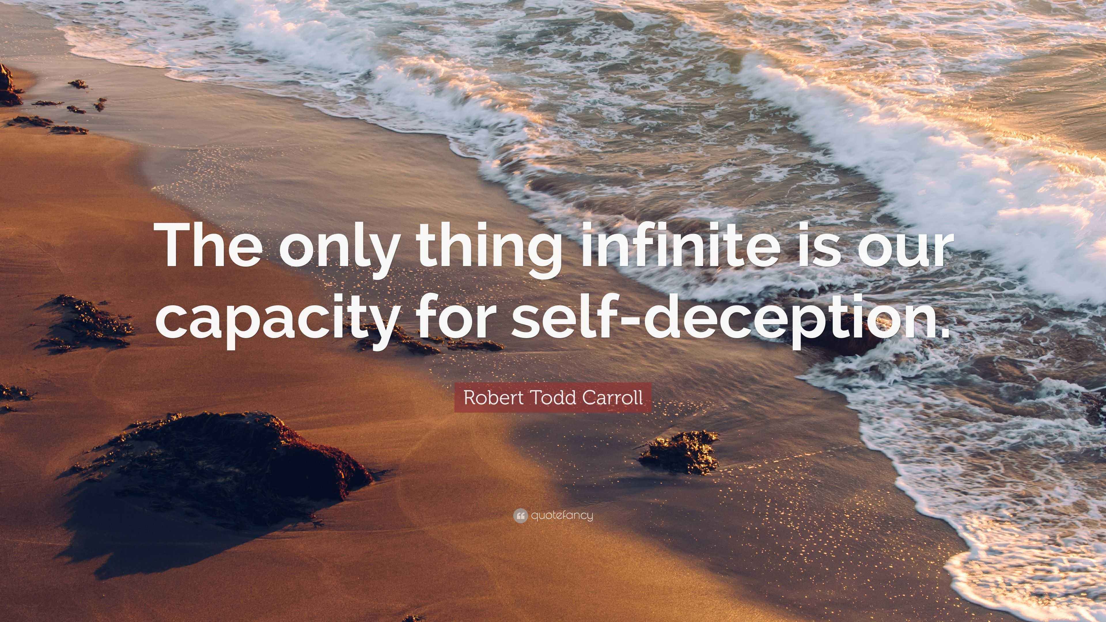 Robert Todd Carroll Quote: “The only thing infinite is our capacity for ...