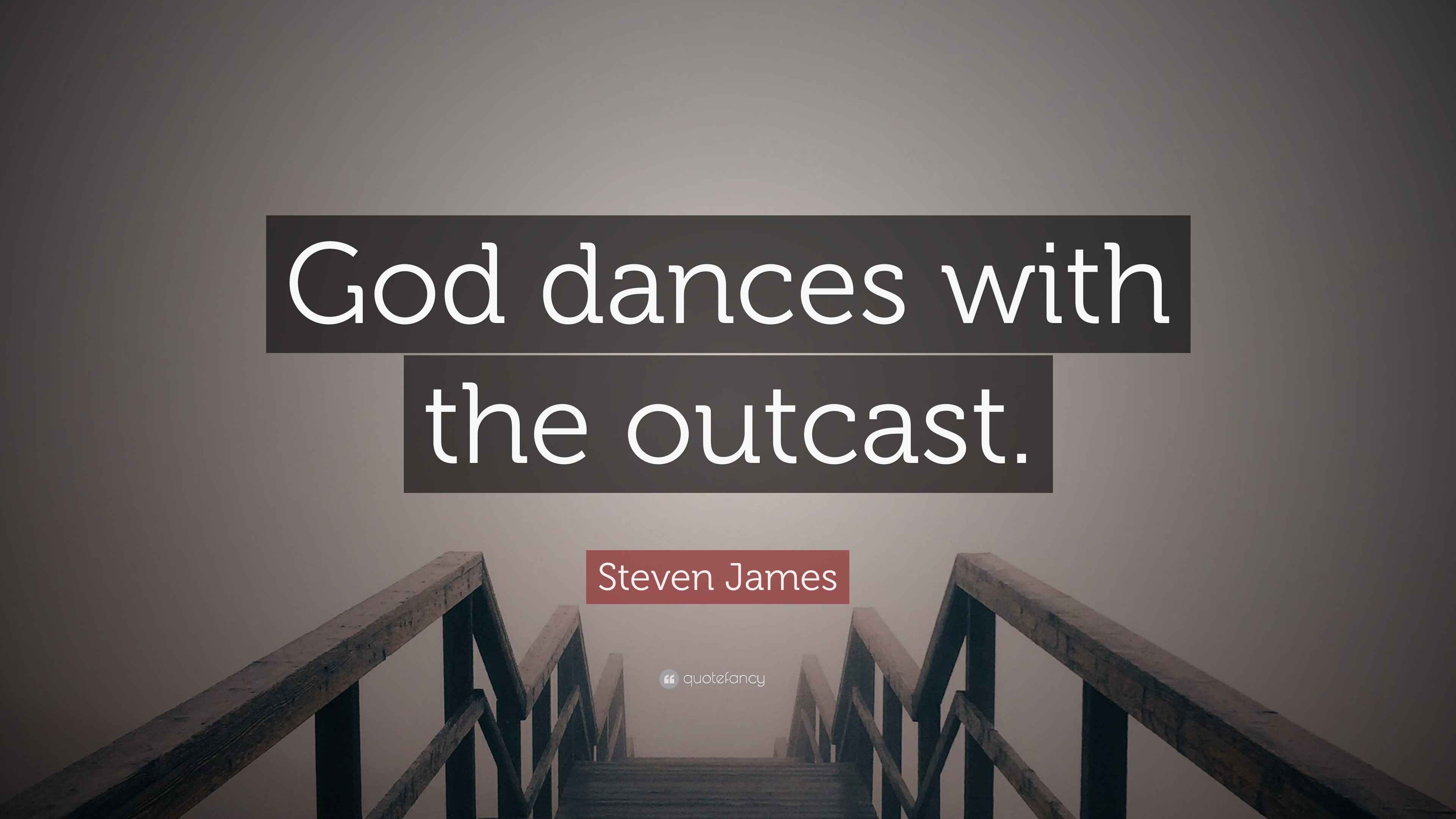 Steven James Quote: “God dances with the outcast.”